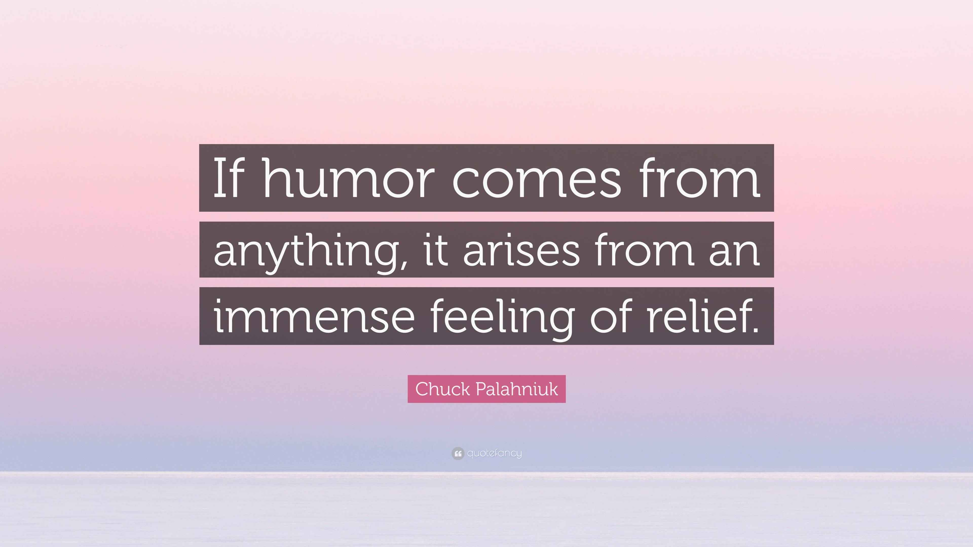 Chuck Palahniuk Quote: “If humor comes from anything, it arises from an ...