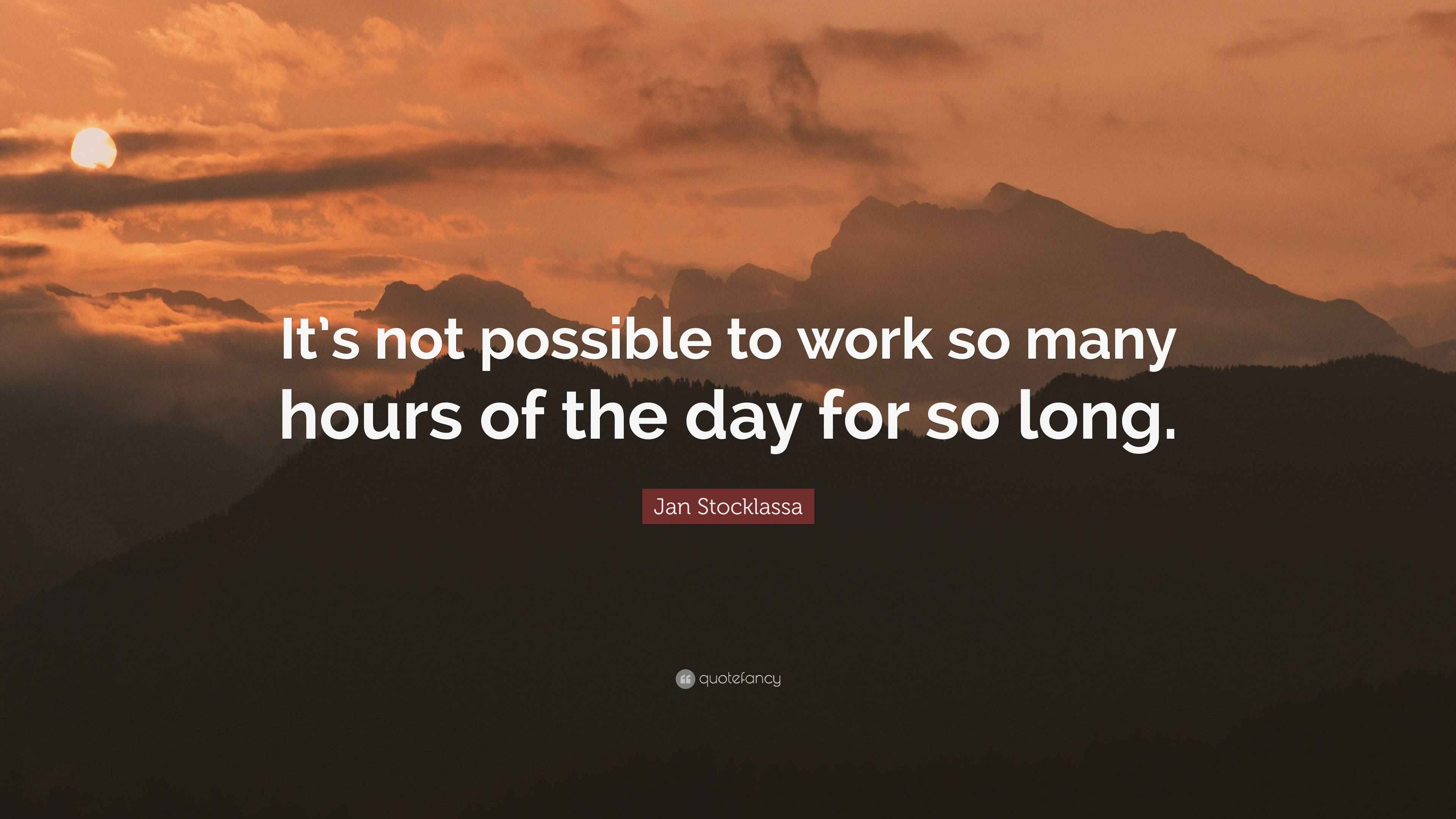 Jan Stocklassa Quote: “It’s not possible to work so many hours of the ...