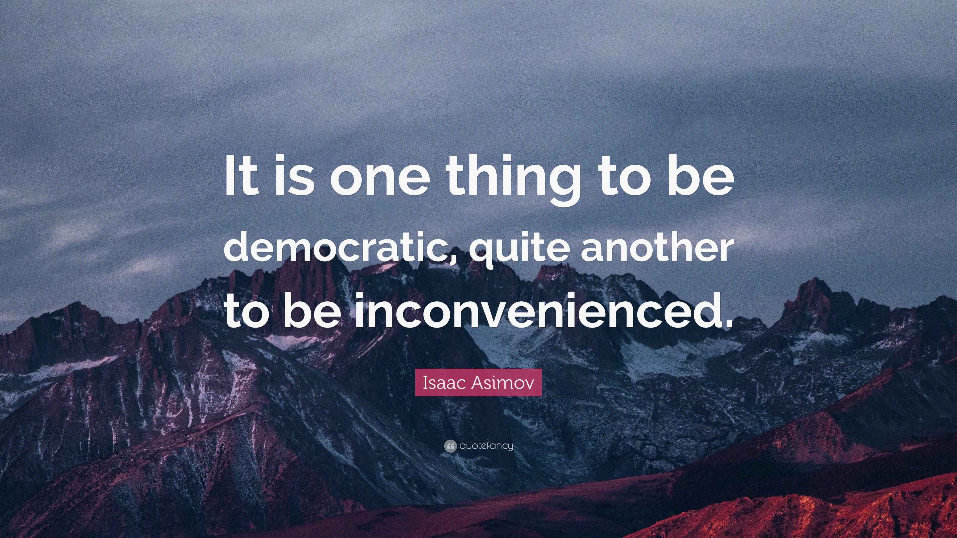 Isaac Asimov Quote: “It is one thing to be democratic, quite another to ...