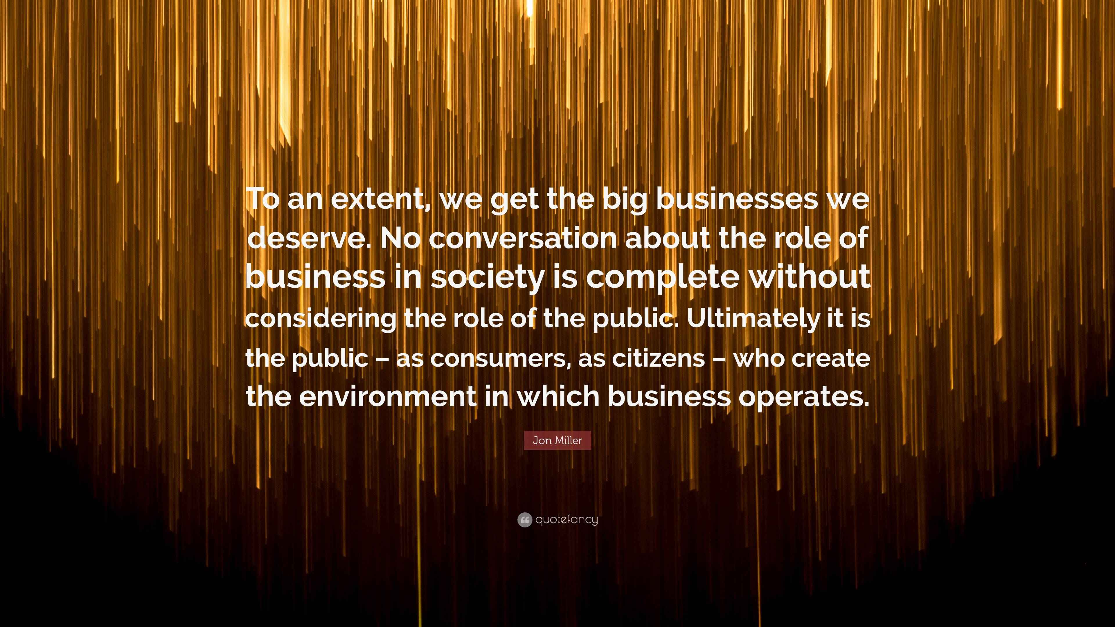 Jon Miller Quote: “To an extent, we get the big businesses we deserve ...