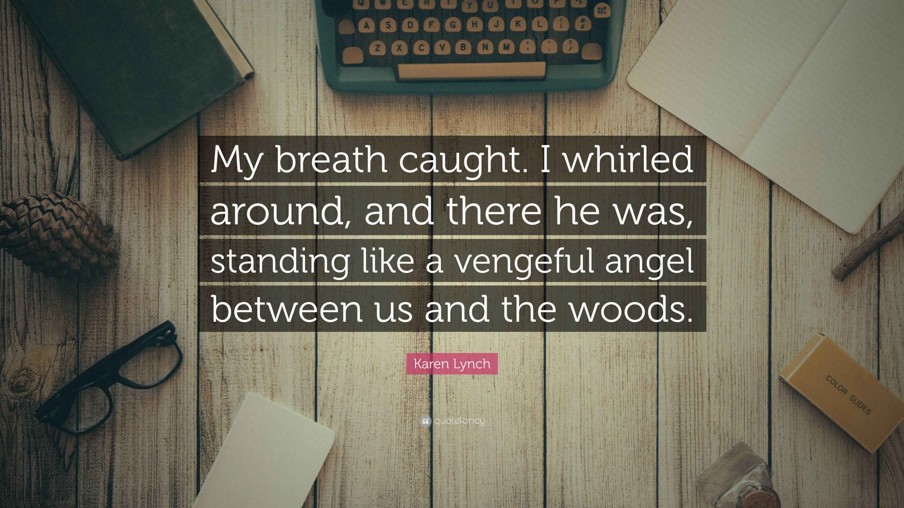 Karen Lynch Quote: “My breath caught. I whirled around, and there he ...
