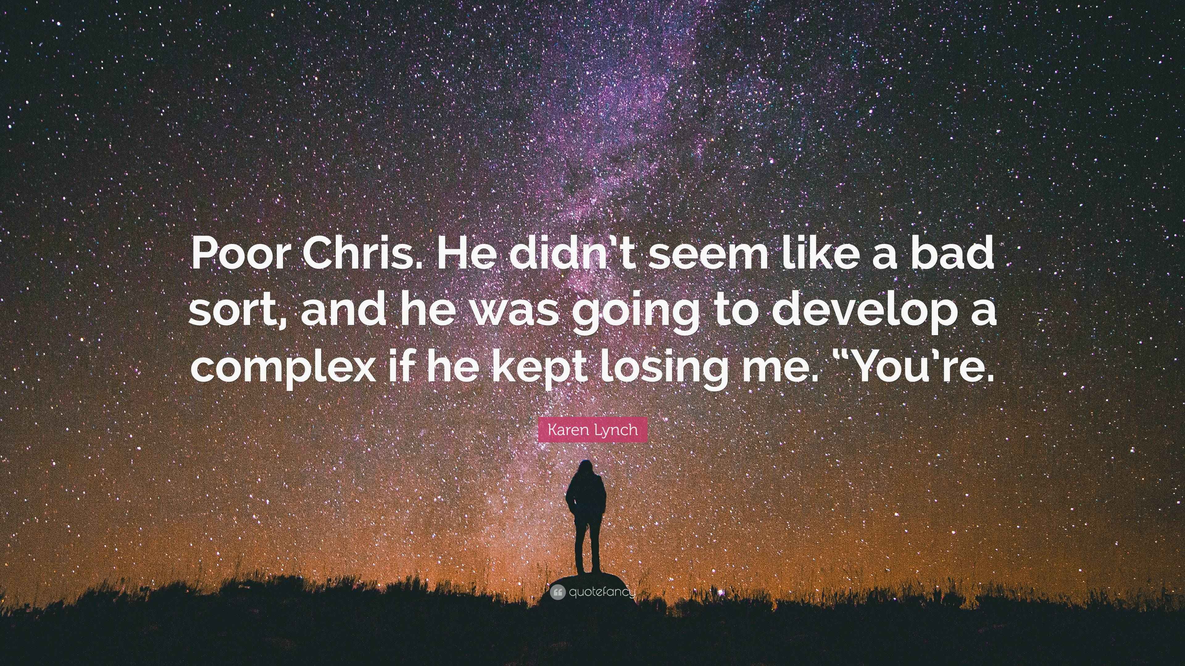 Karen Lynch Quote: “Poor Chris. He didn’t seem like a bad sort, and he ...