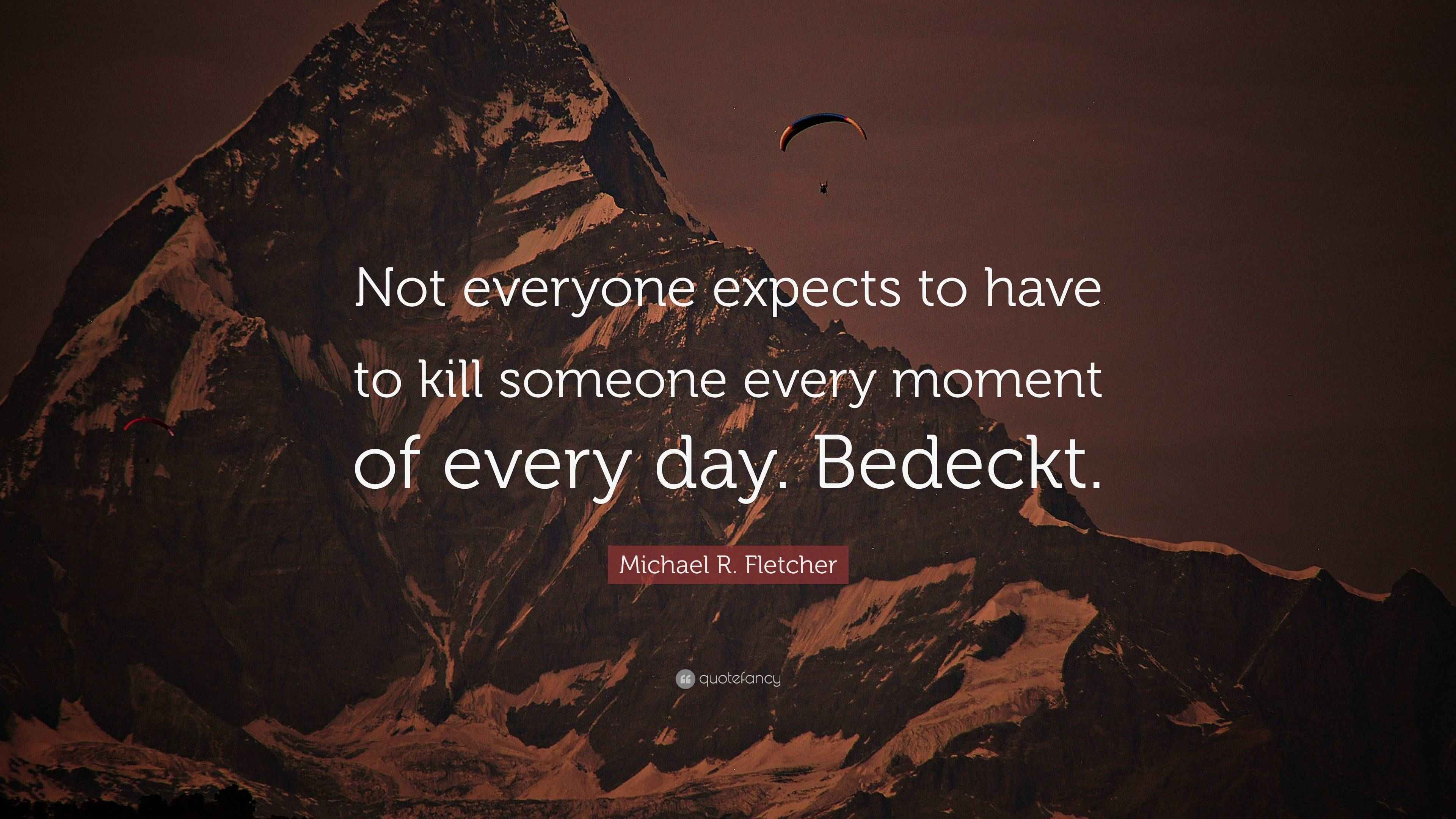 Michael R. Fletcher Quote: “Not everyone expects to have to kill ...