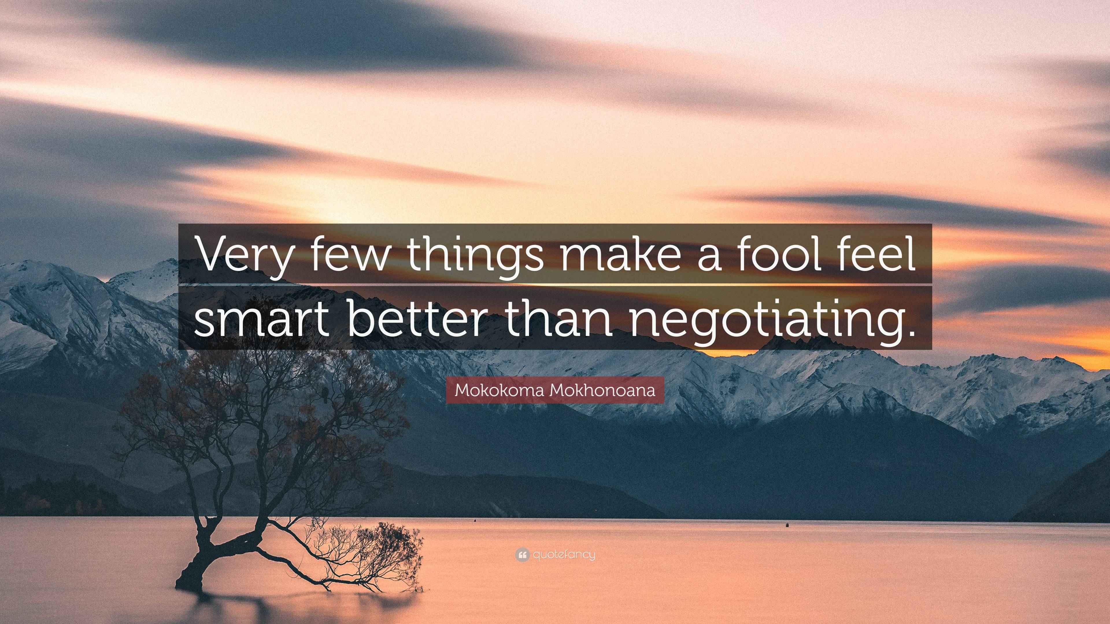 Mokokoma Mokhonoana Quote: “Very few things make a fool feel smart ...