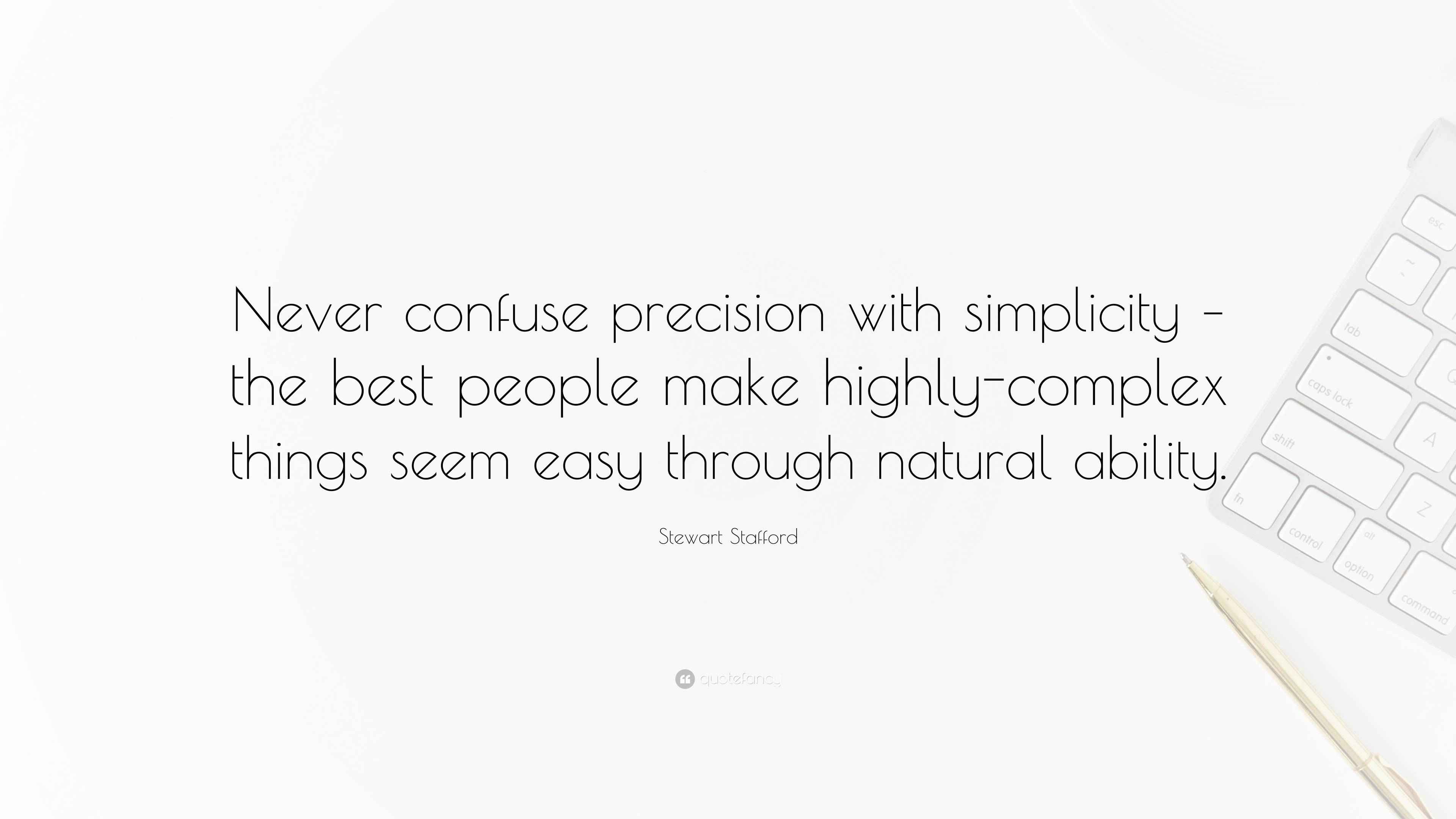 Stewart Stafford Quote: “Never confuse precision with simplicity – the ...