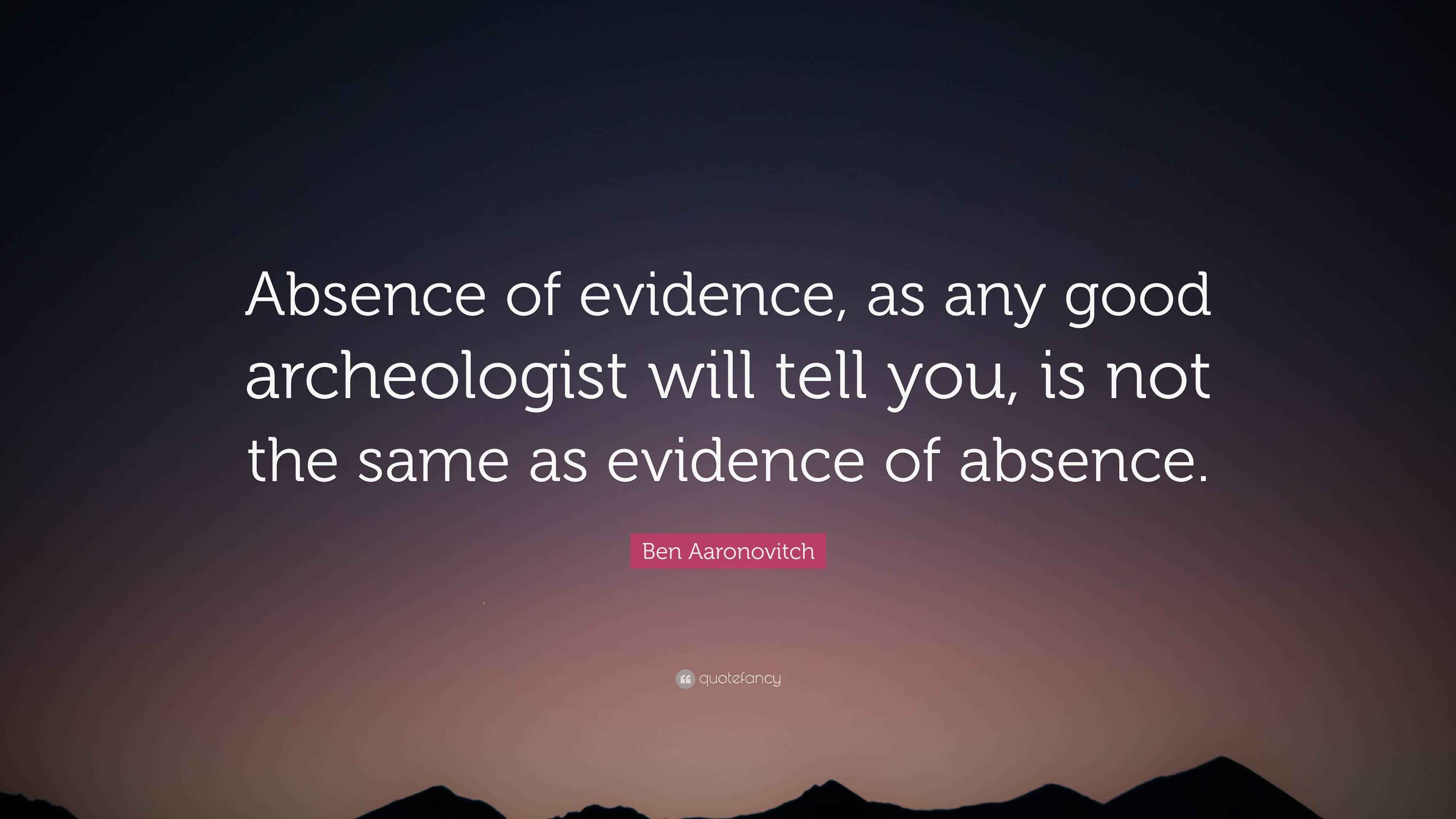 Ben Aaronovitch Quote: “Absence of evidence, as any good archeologist ...