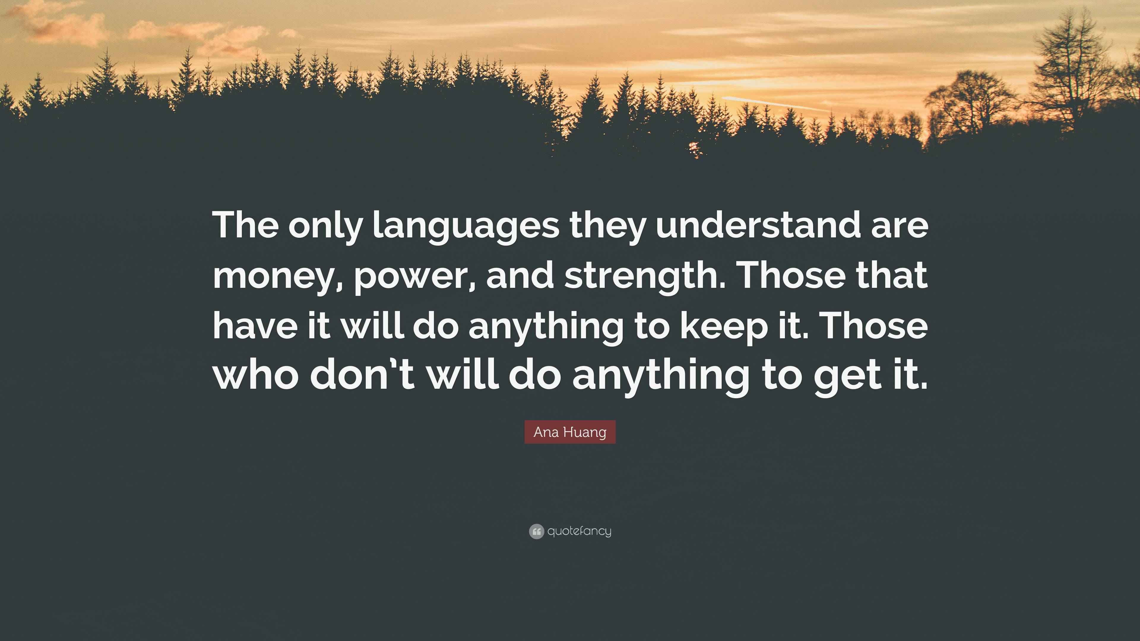 Ana Huang Quote: “The only languages they understand are money, power ...