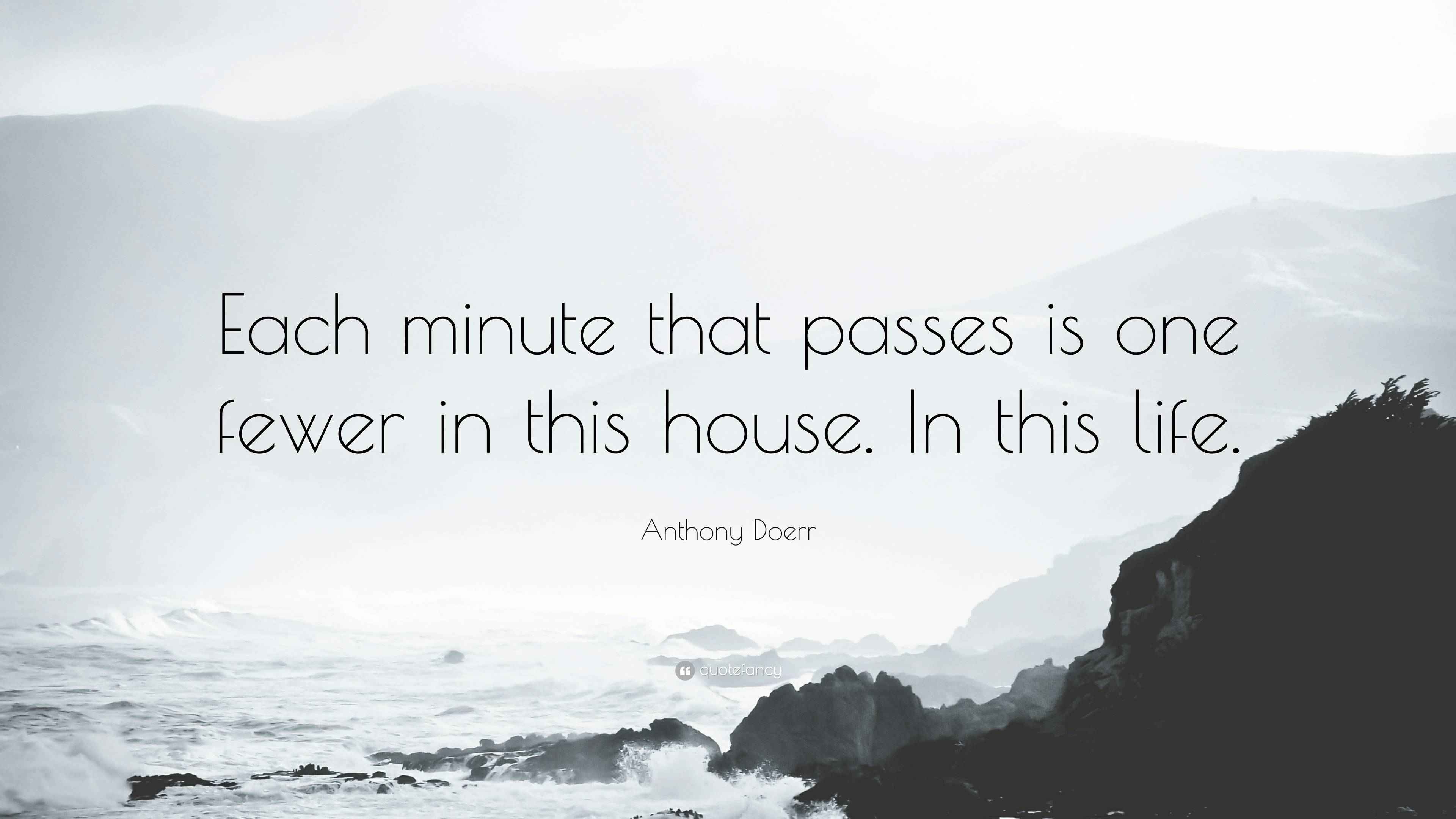 Anthony Doerr Quote: “Each minute that passes is one fewer in this ...