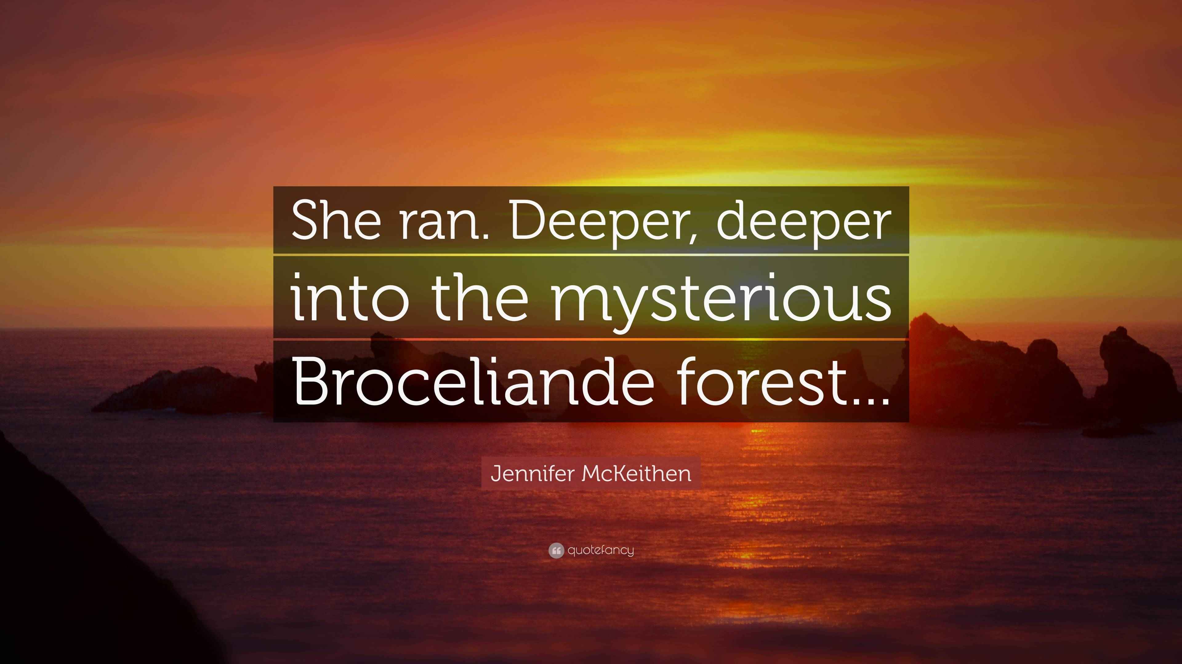 Jennifer McKeithen Quote: “She ran. Deeper, deeper into the mysterious ...