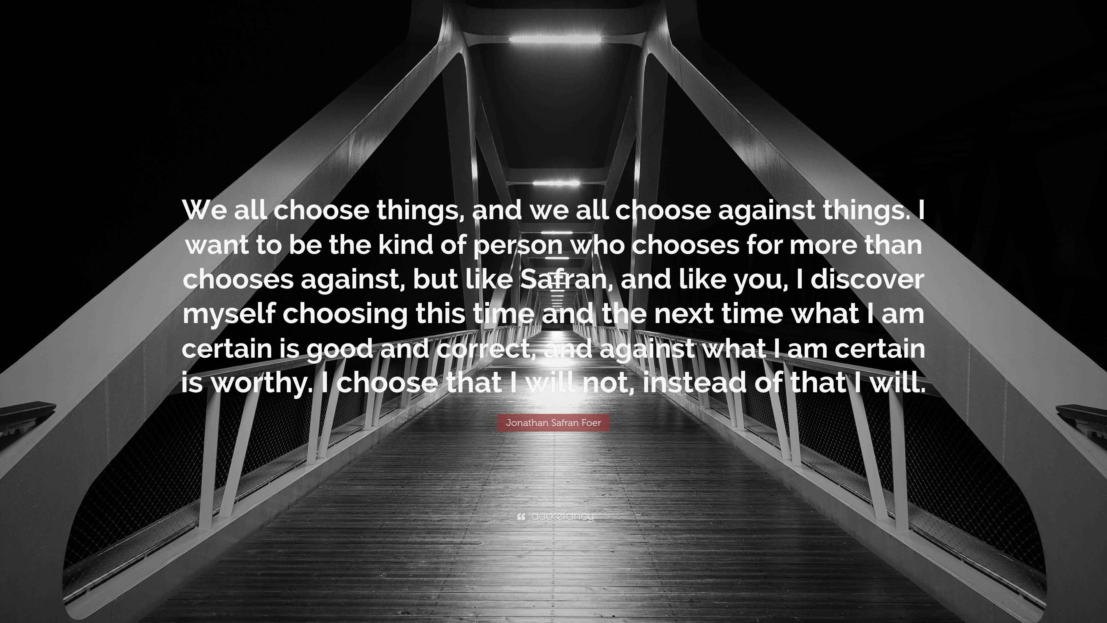 Jonathan Safran Foer Quote: “We all choose things, and we all choose ...