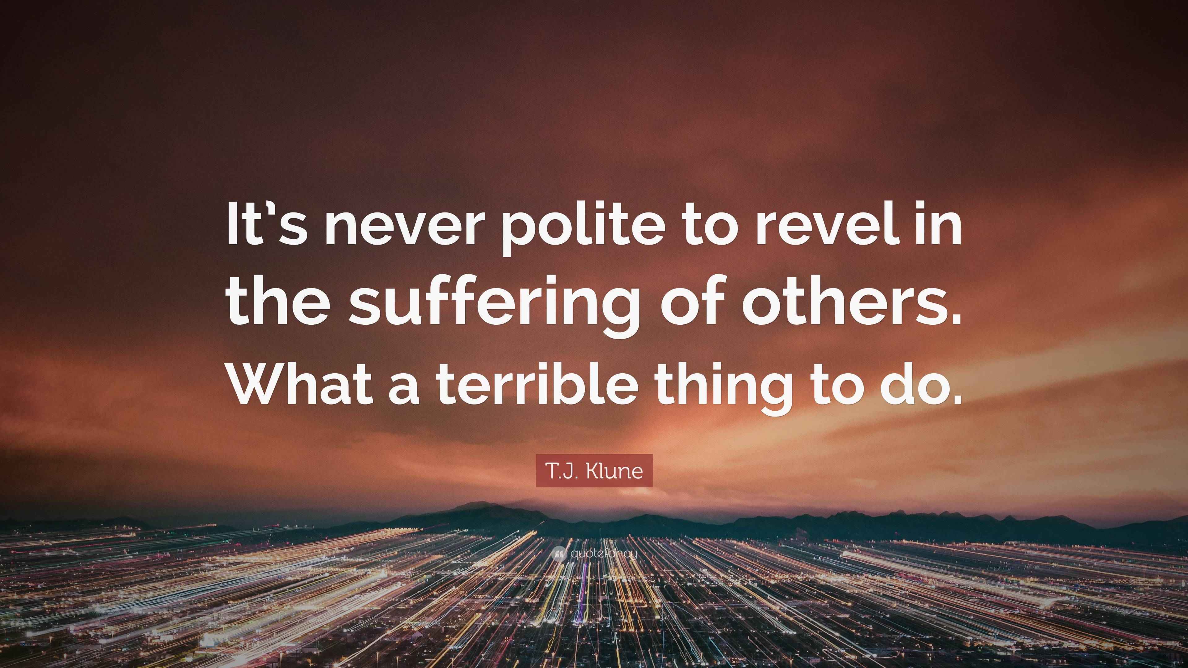 T.J. Klune Quote: “It’s never polite to revel in the suffering of ...