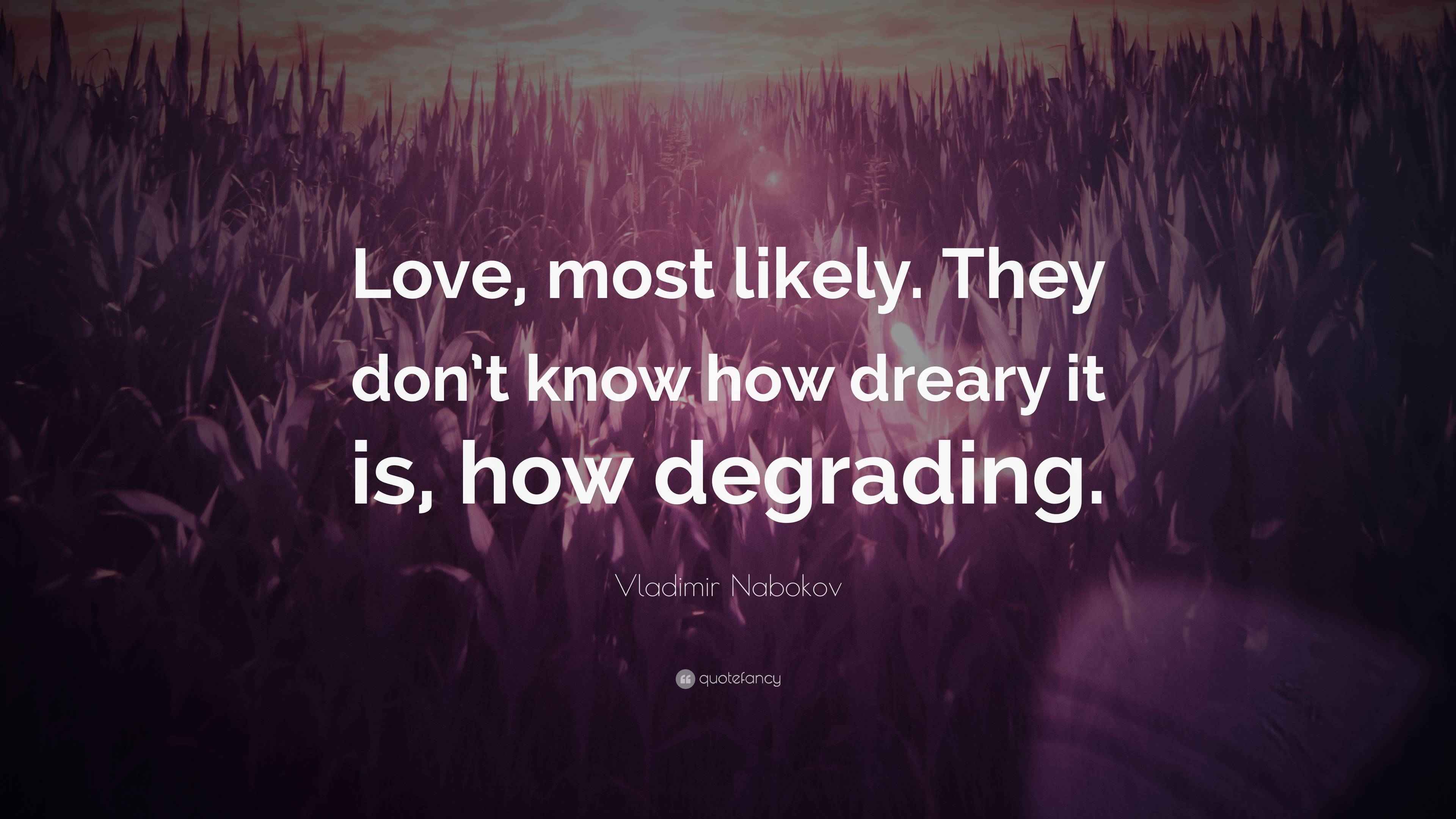 Vladimir Nabokov Quote: “Love, most likely. They don’t know how dreary ...