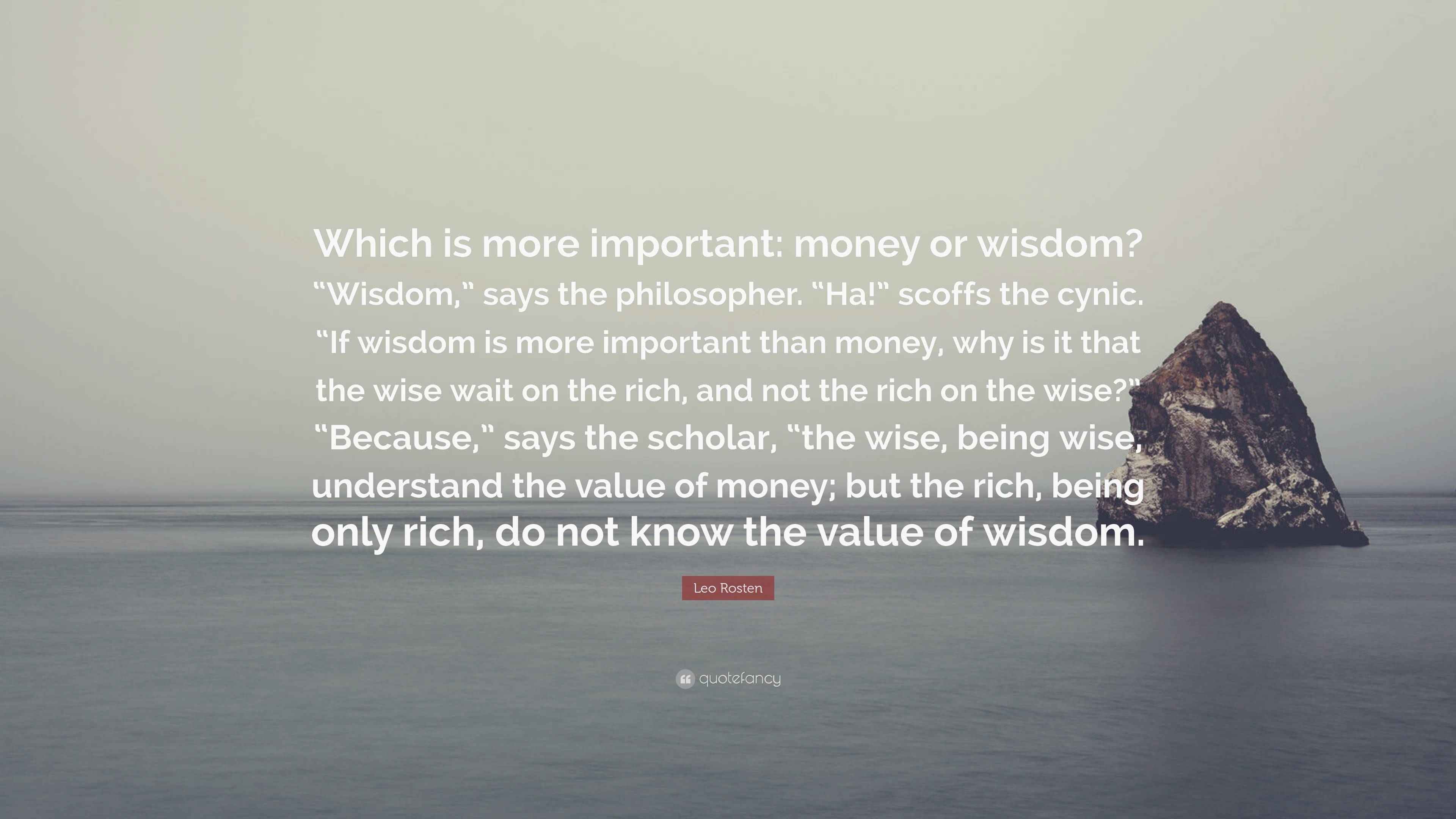 Leo Rosten Quote: “Which is more important: money or wisdom? “Wisdom ...