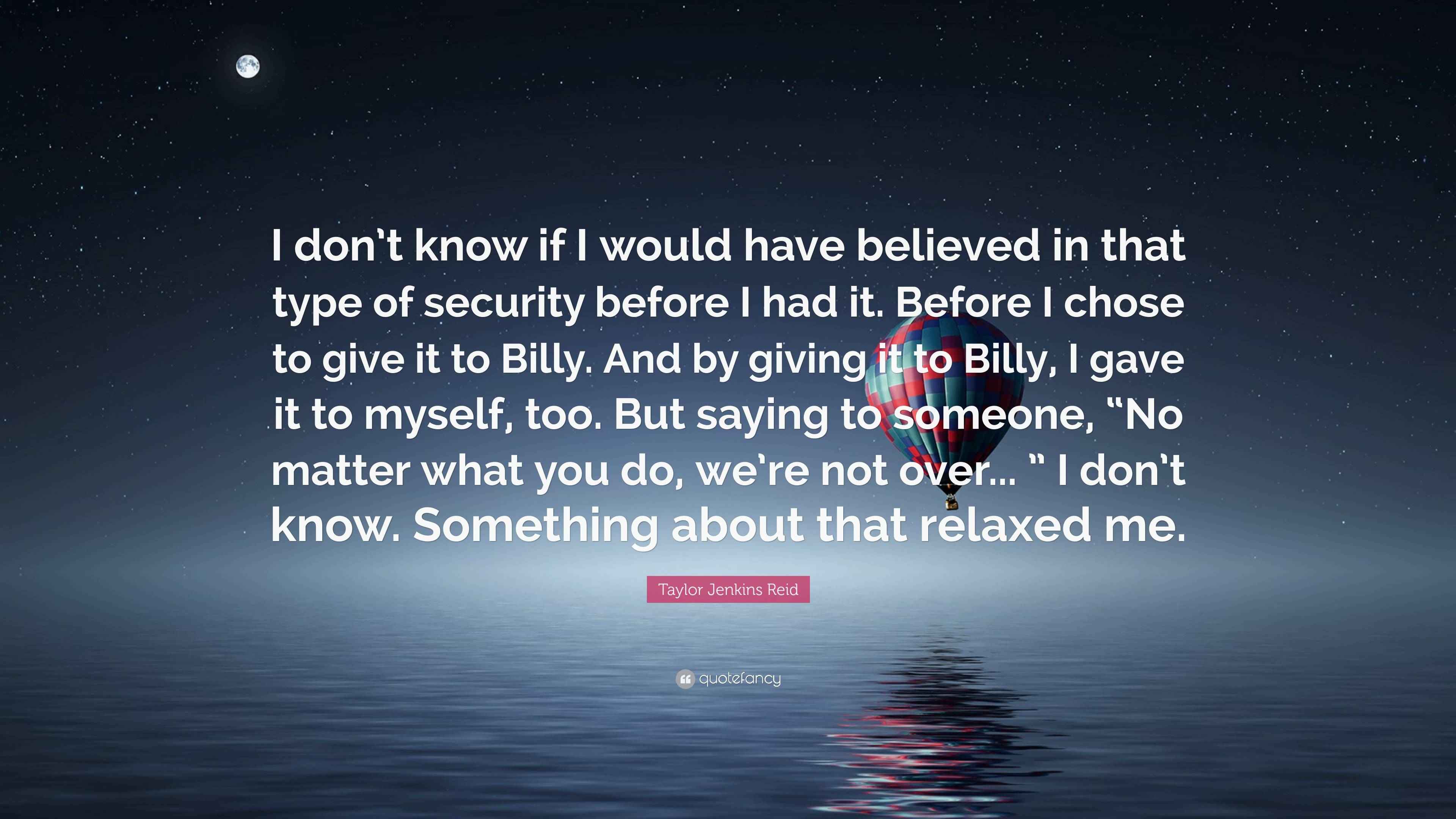 Taylor Jenkins Reid Quote: “I don’t know if I would have believed in ...