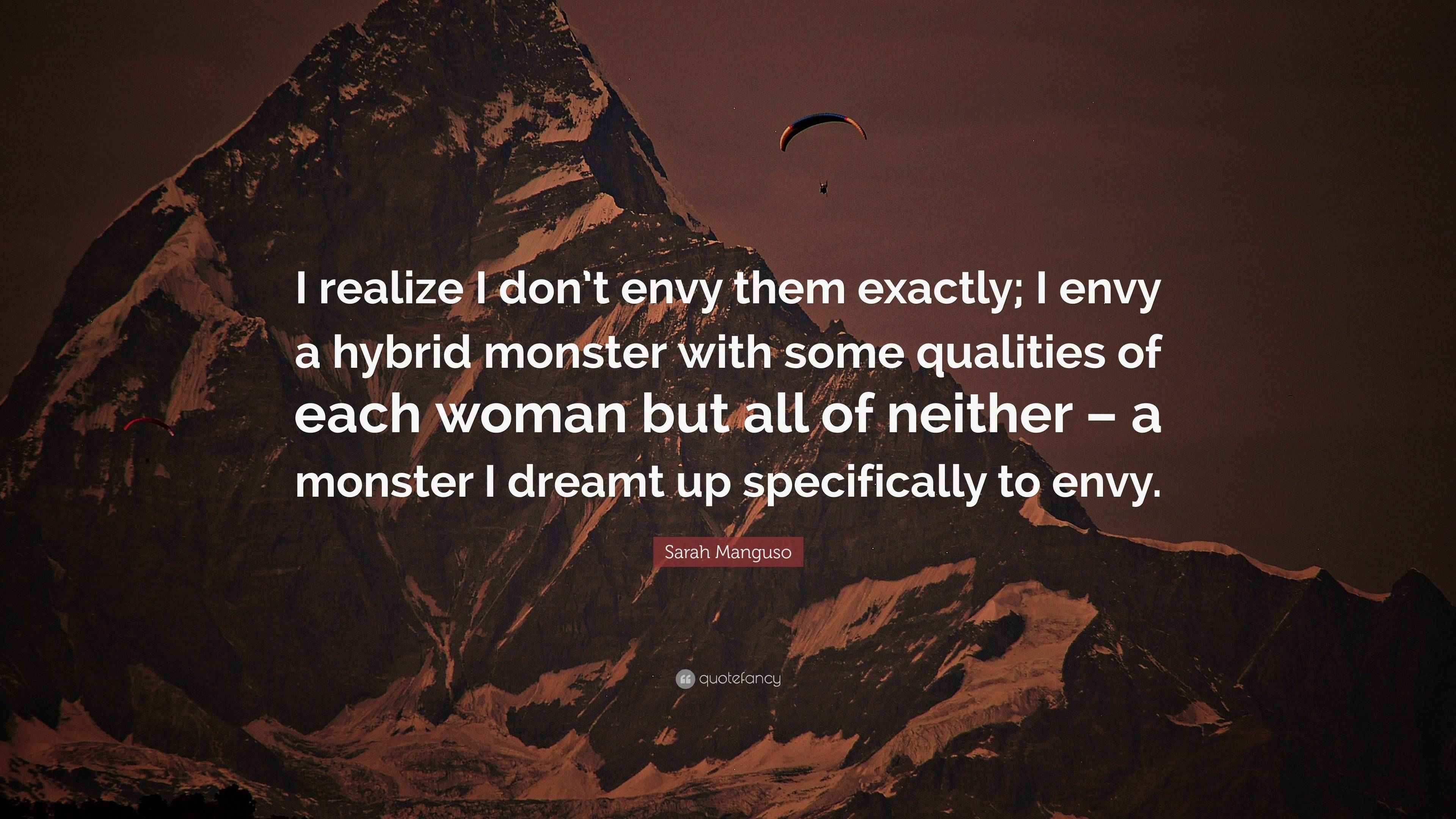 Sarah Manguso Quote: “I realize I don’t envy them exactly; I envy a ...