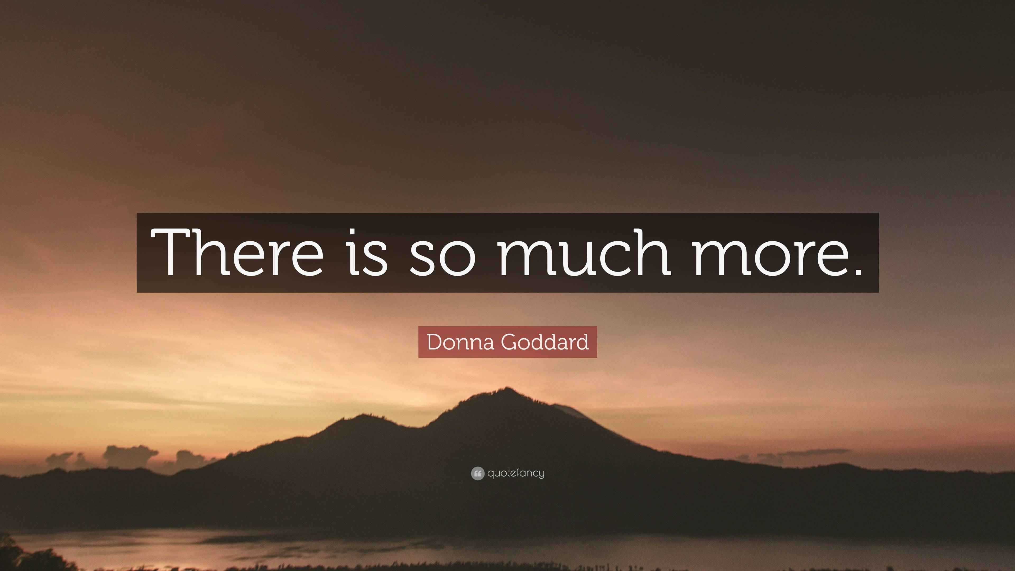 Donna Goddard Quote: “There is so much more.”