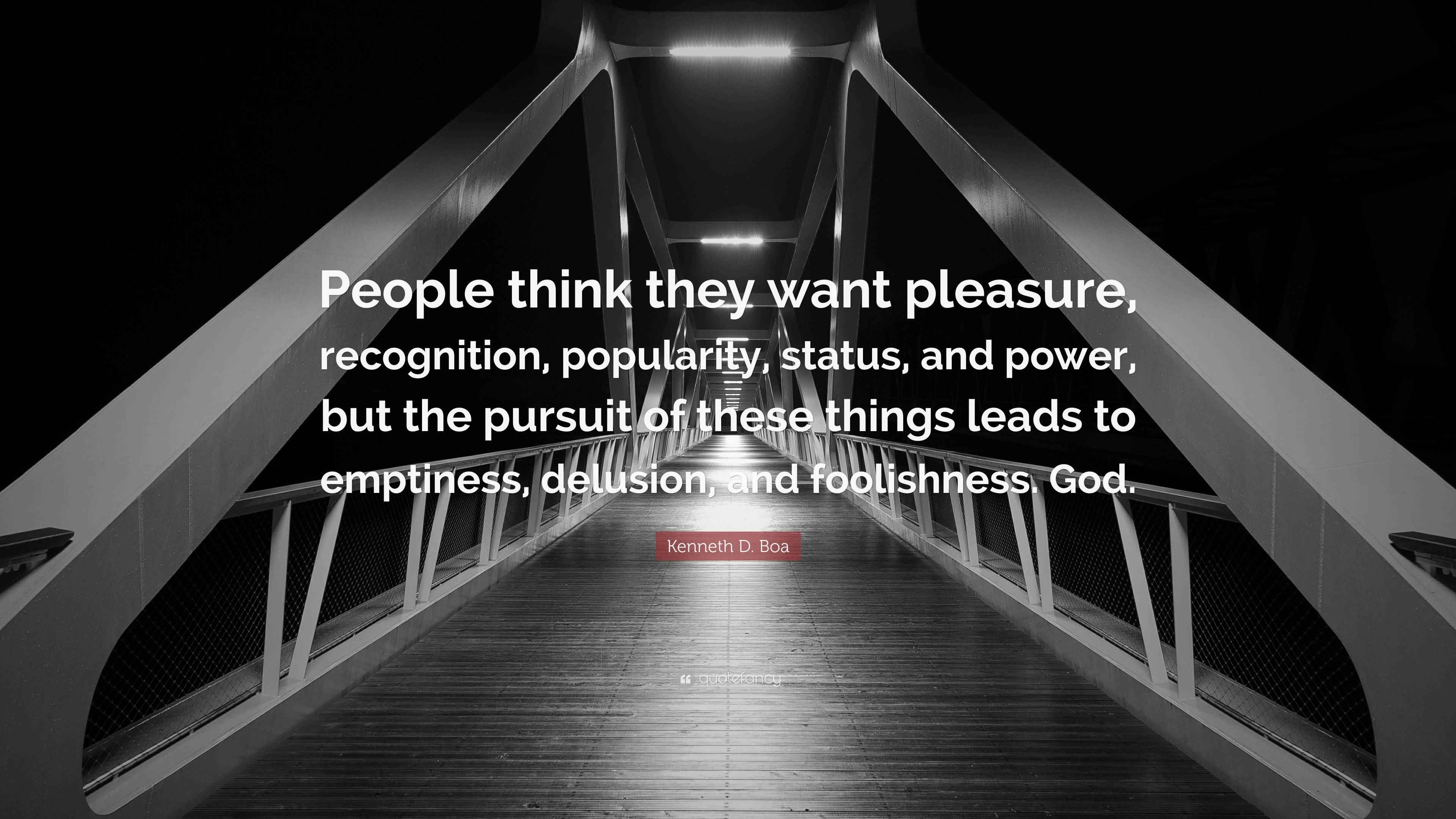 Kenneth D. Boa Quote: “People think they want pleasure, recognition ...