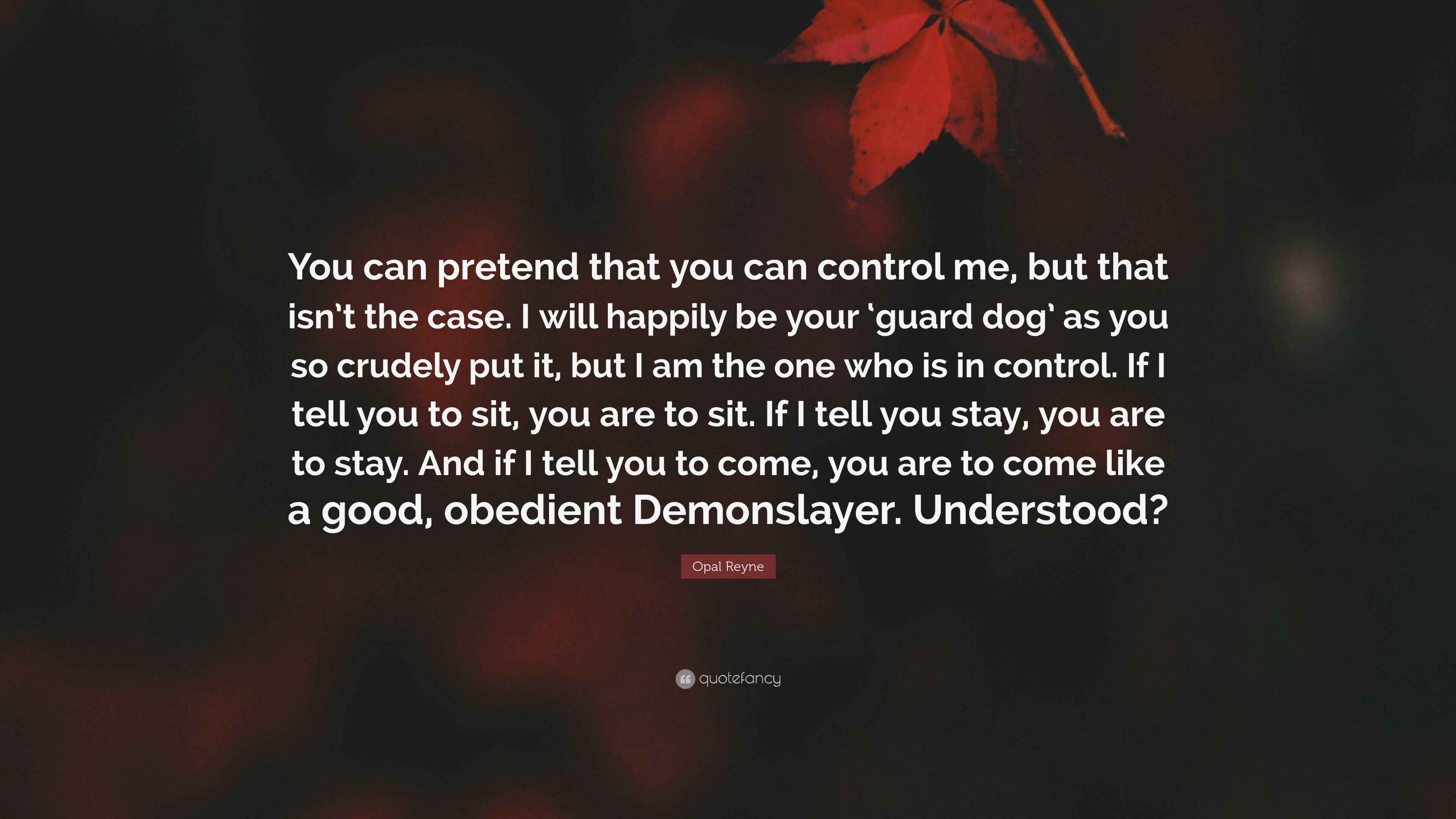 Opal Reyne Quote: “You can pretend that you can control me, but that ...