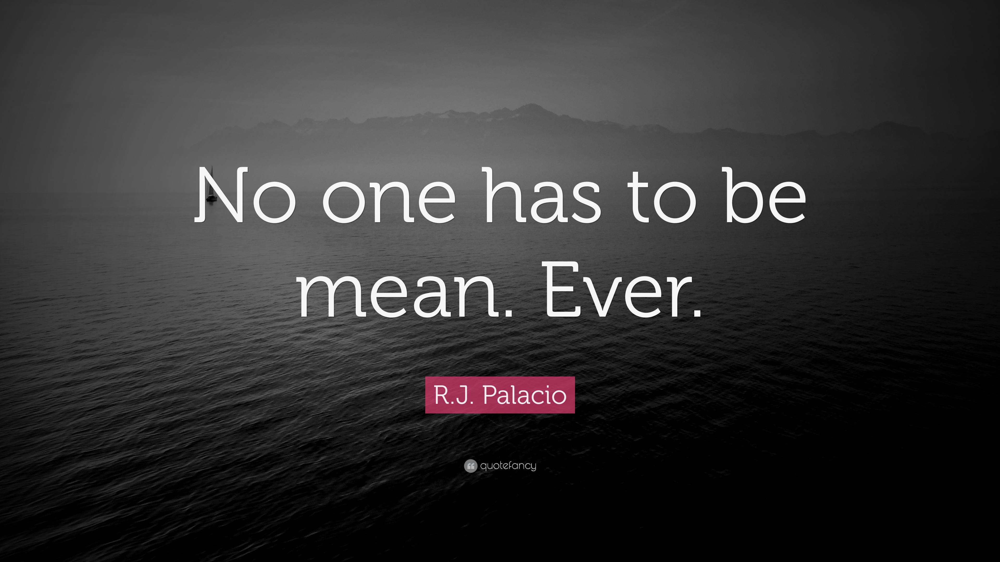R.J. Palacio Quote: “No one has to be mean. Ever.”