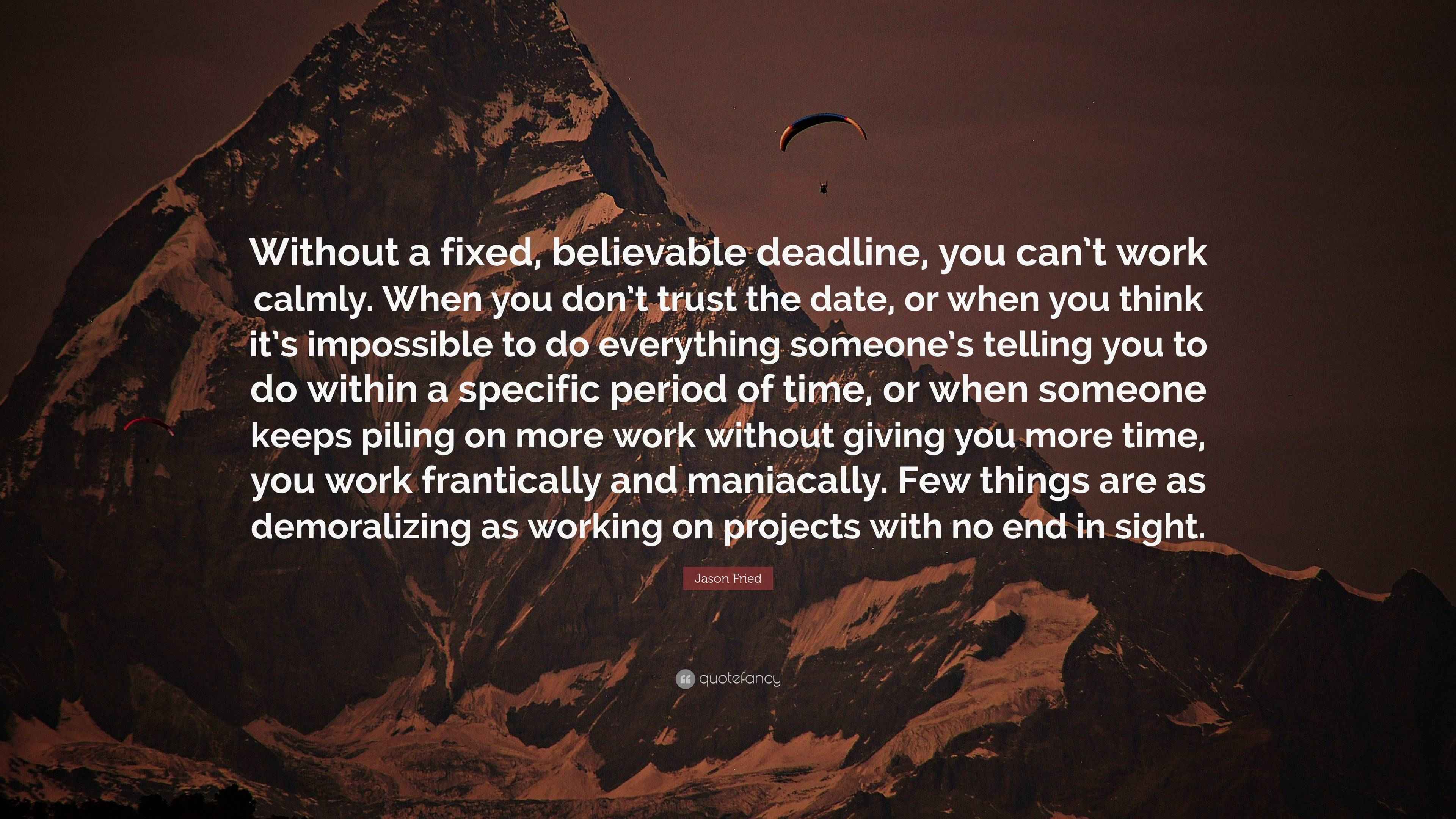 Jason Fried Quote: “Without a fixed, believable deadline, you can’t ...