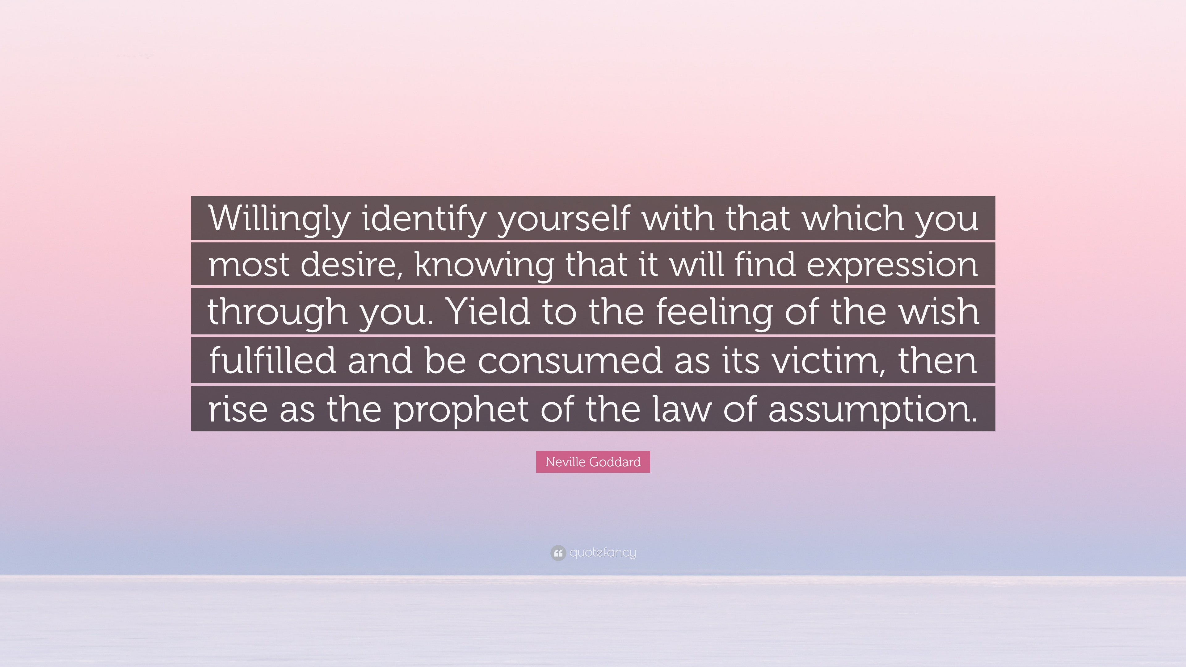 Neville Goddard Quote: “Willingly identify yourself with that which you ...