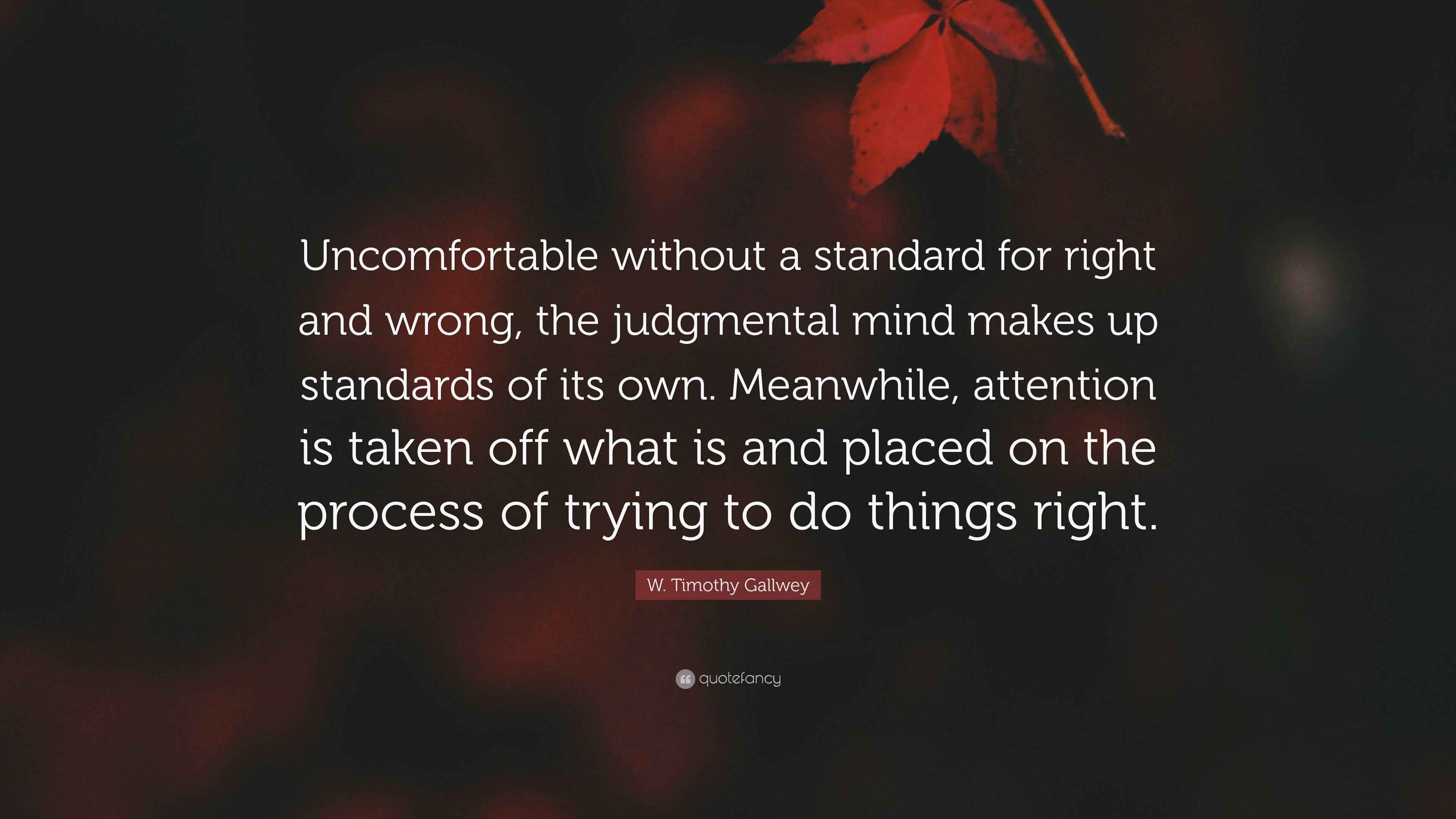 W. Timothy Gallwey Quote: “Uncomfortable without a standard for right ...