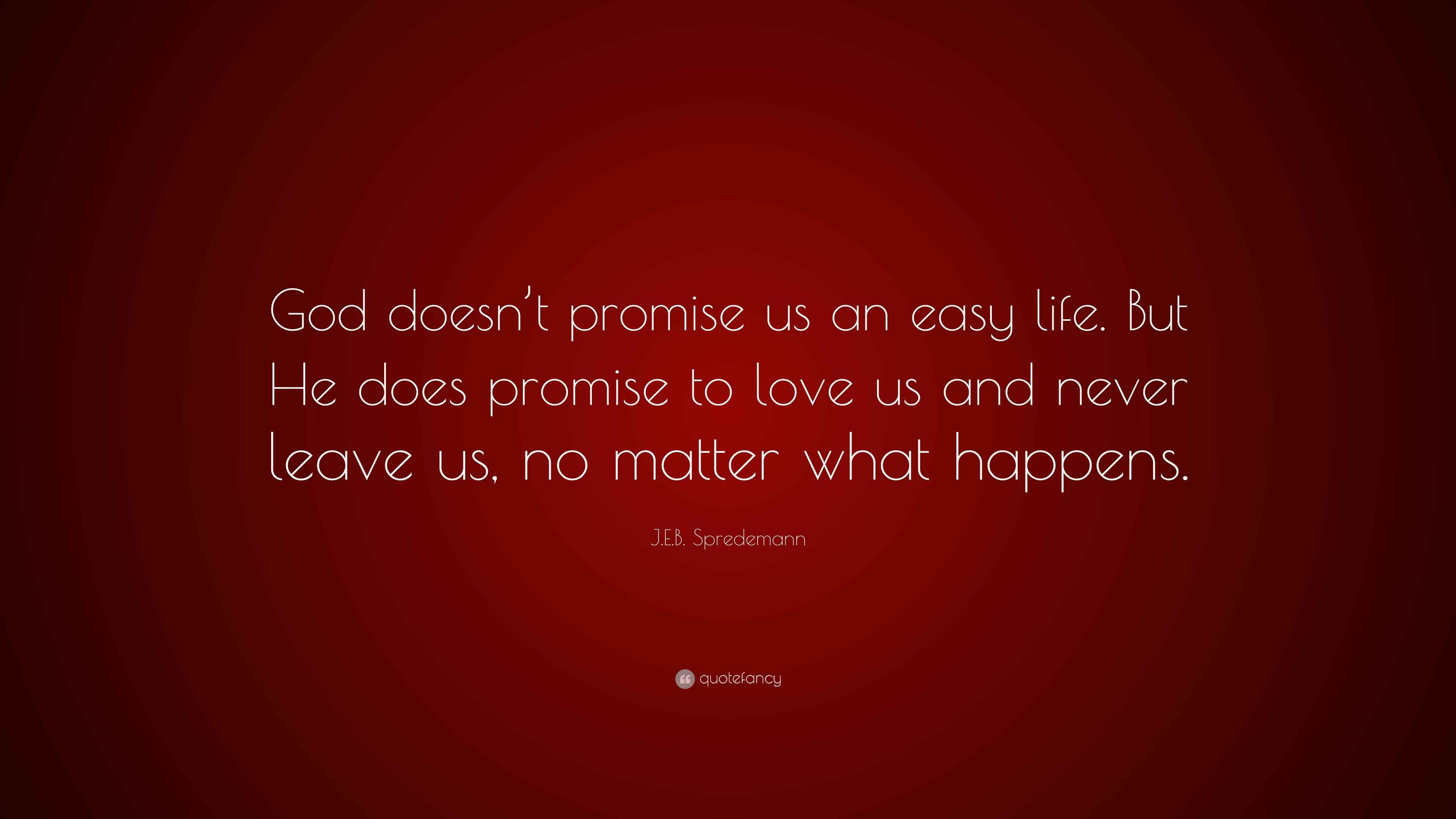 J.E.B. Spredemann Quote: “God doesn’t promise us an easy life. But He ...