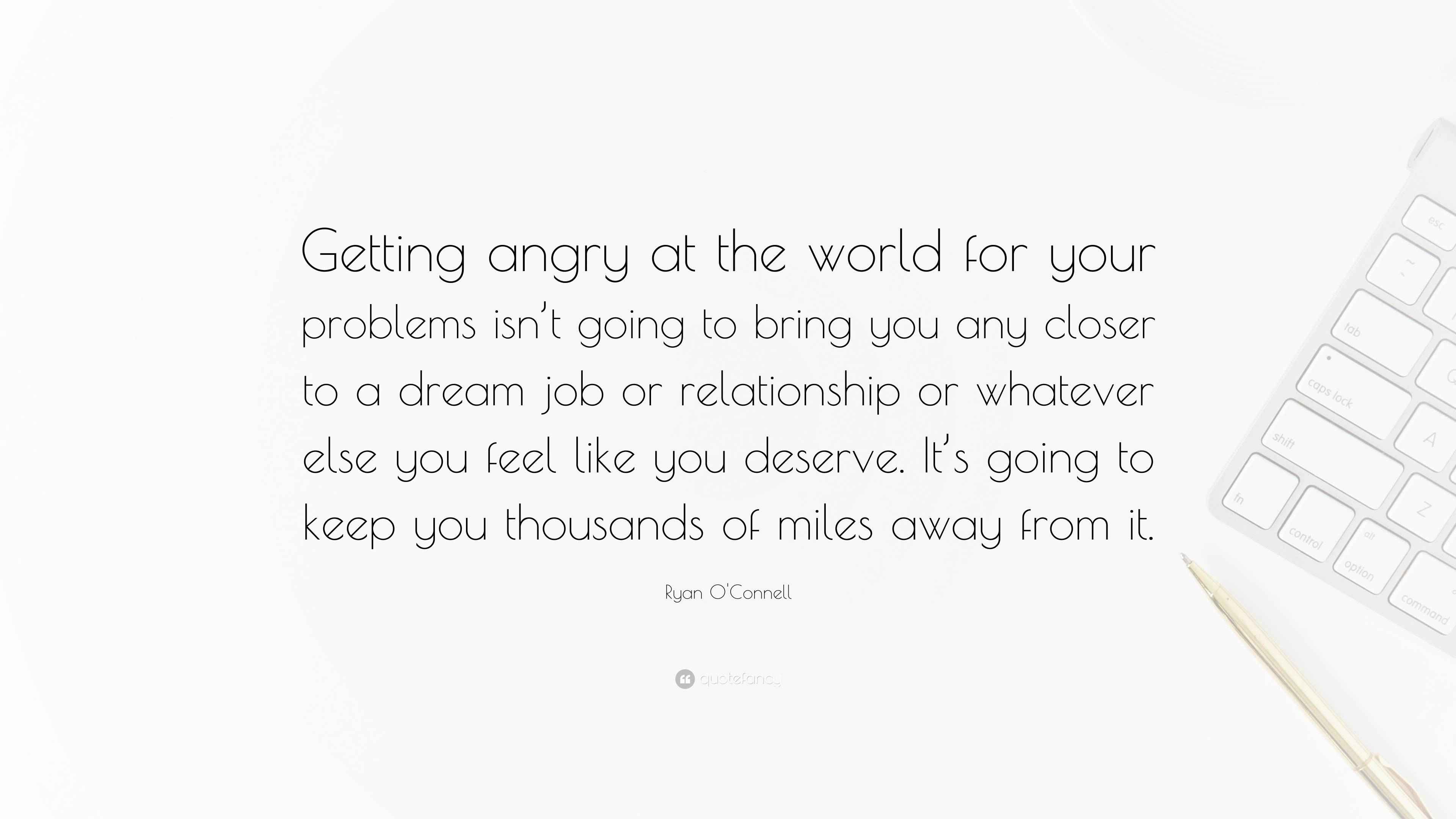 Ryan O'Connell Quote: “Getting angry at the world for your problems isn ...