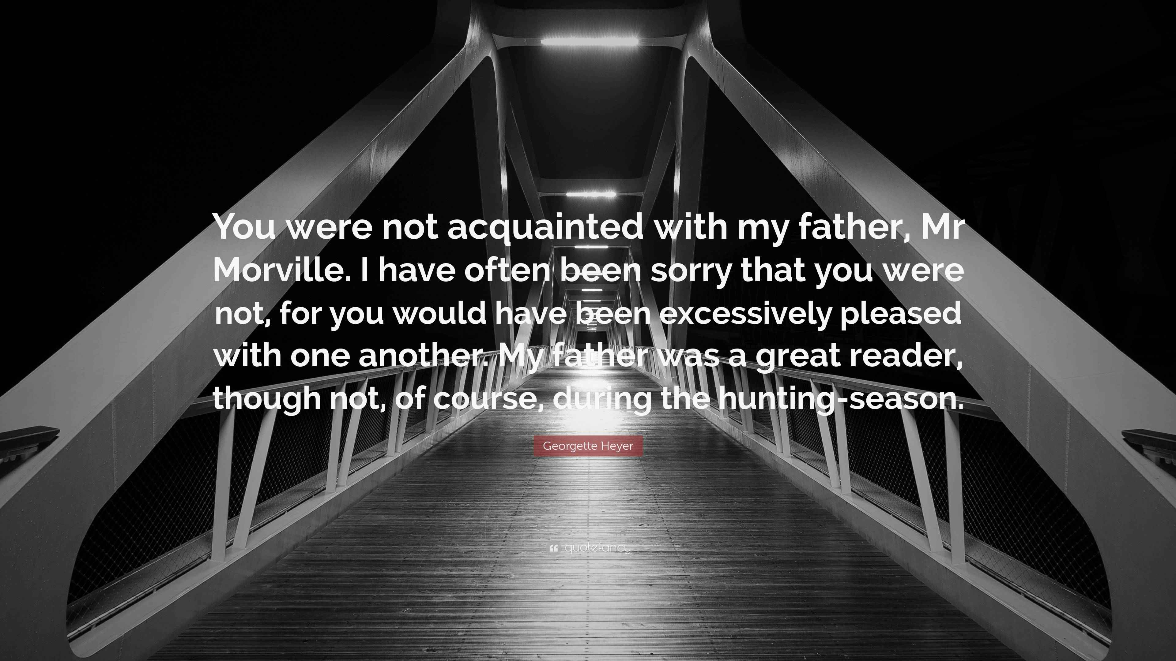 Georgette Heyer Quote: “You were not acquainted with my father, Mr ...