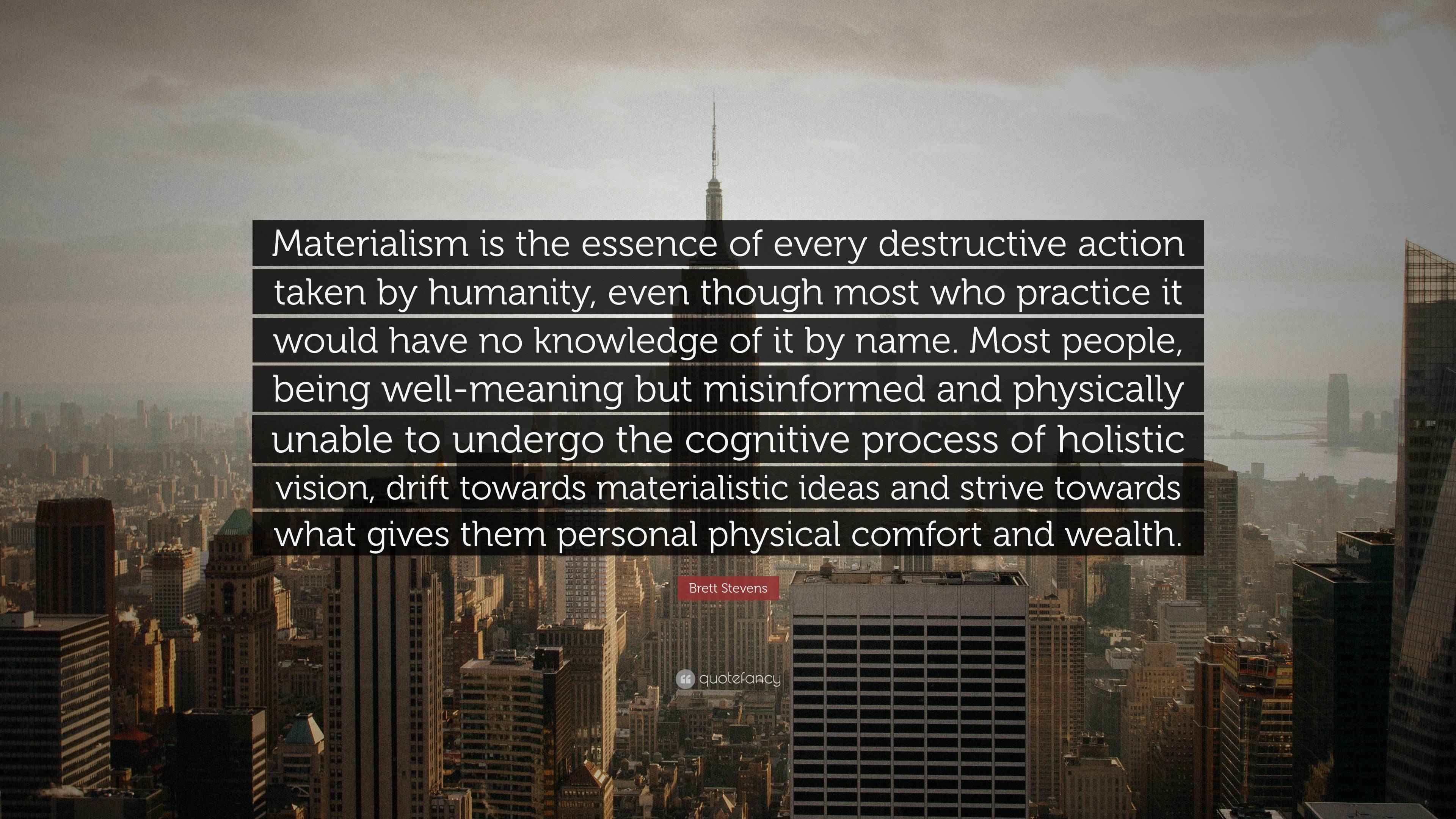 Brett Stevens Quote: “Materialism is the essence of every destructive ...
