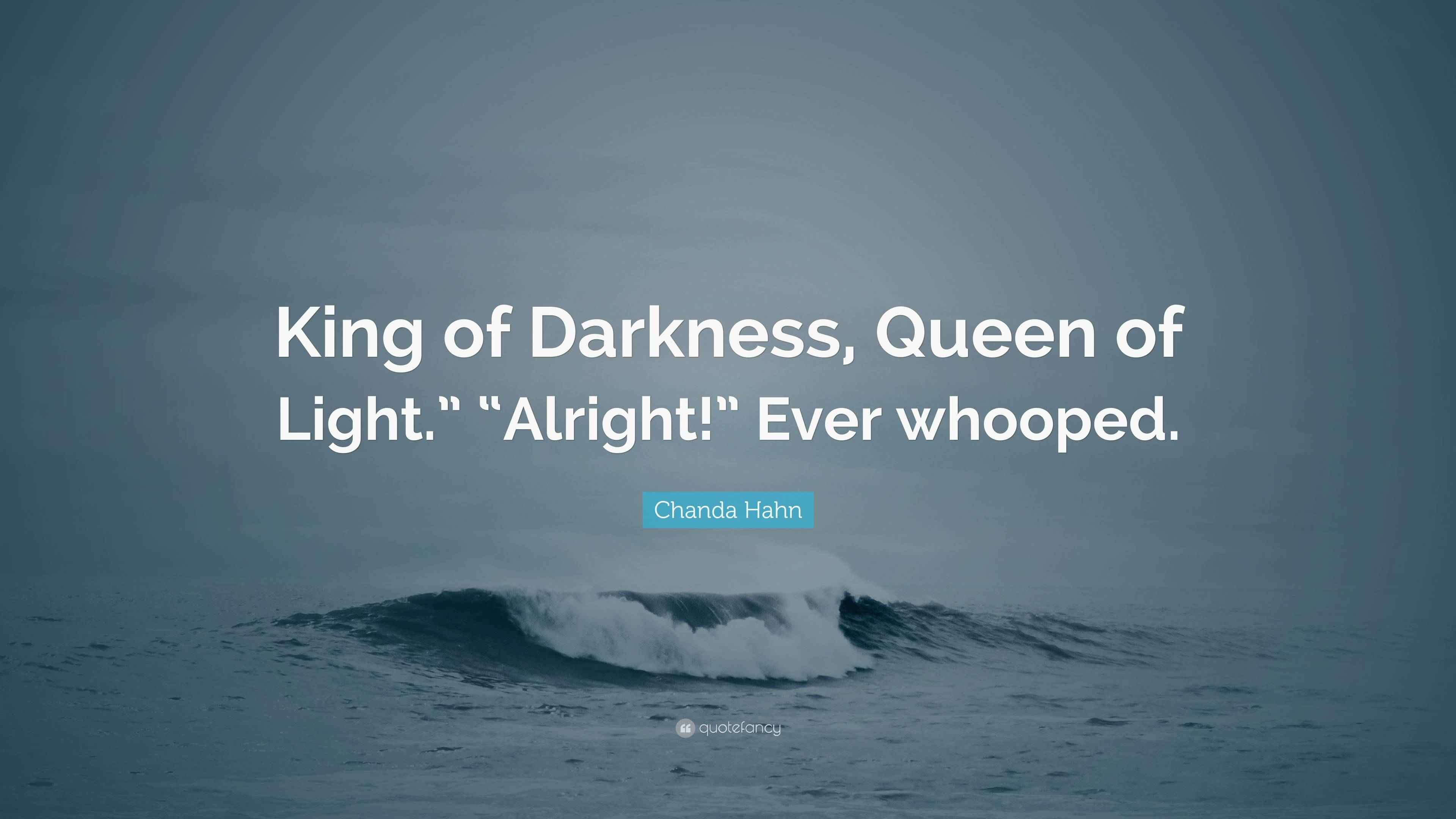 Chanda Hahn Quote: “King of Darkness, Queen of Light.” “Alright!” Ever ...