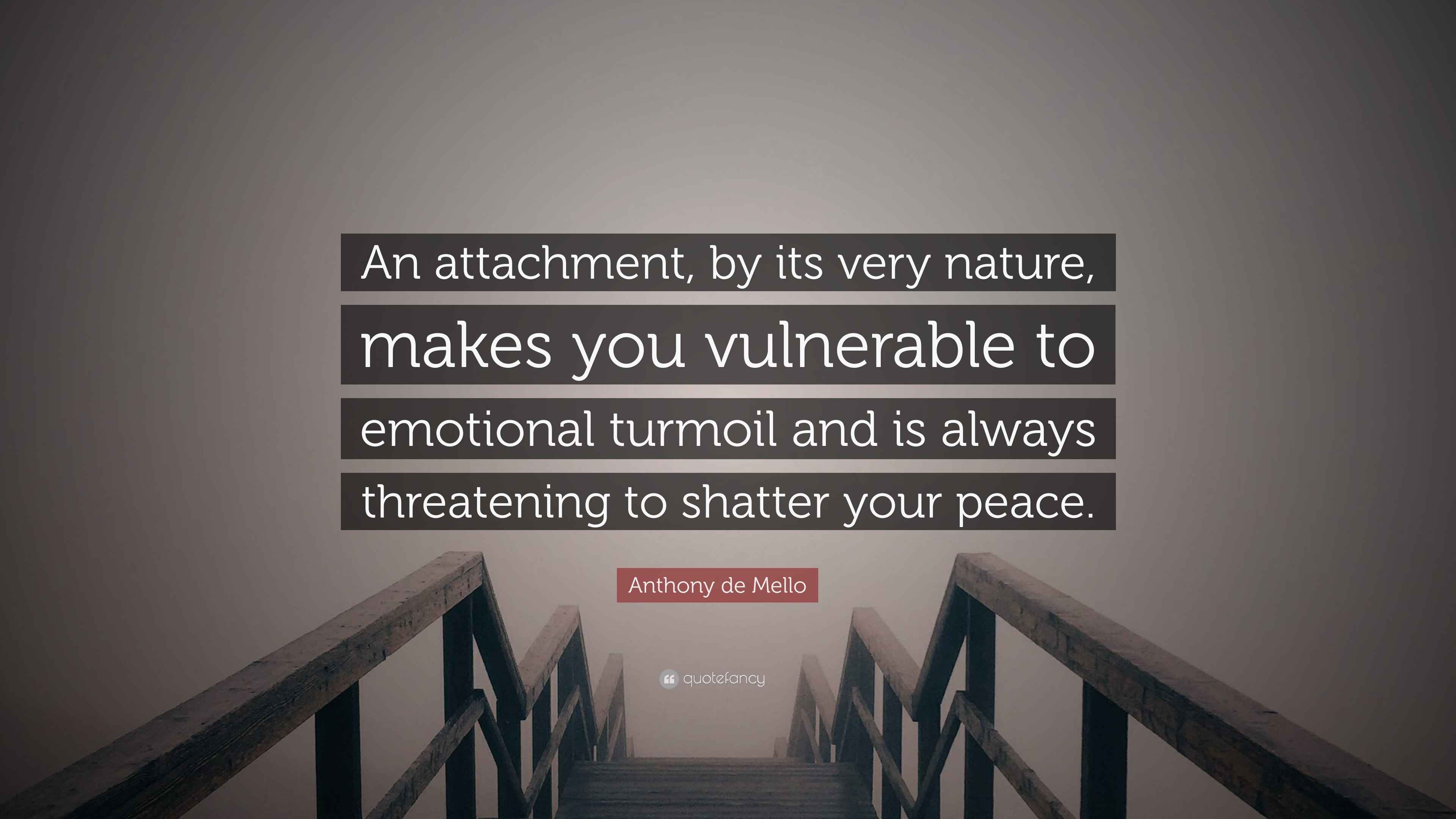 Anthony de Mello Quote: “An attachment, by its very nature, makes you ...