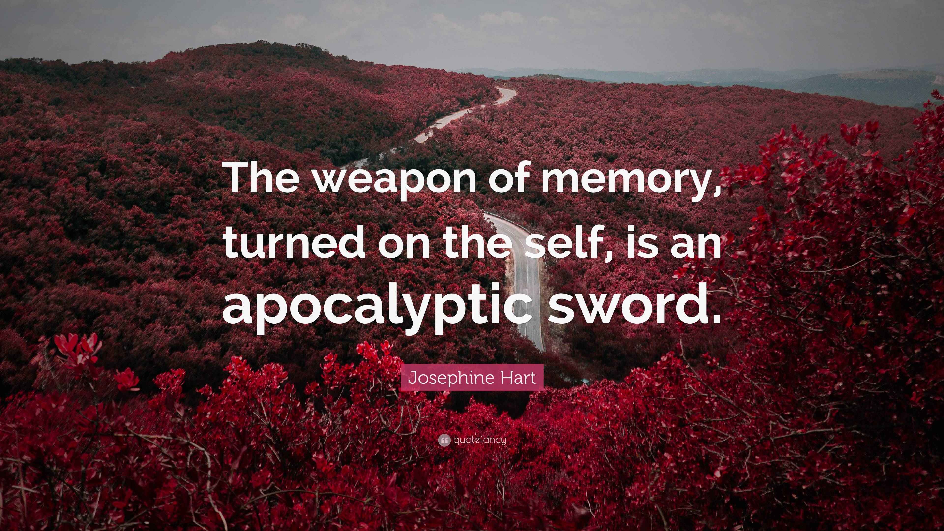 Josephine Hart Quote: “The weapon of memory, turned on the self, is an ...