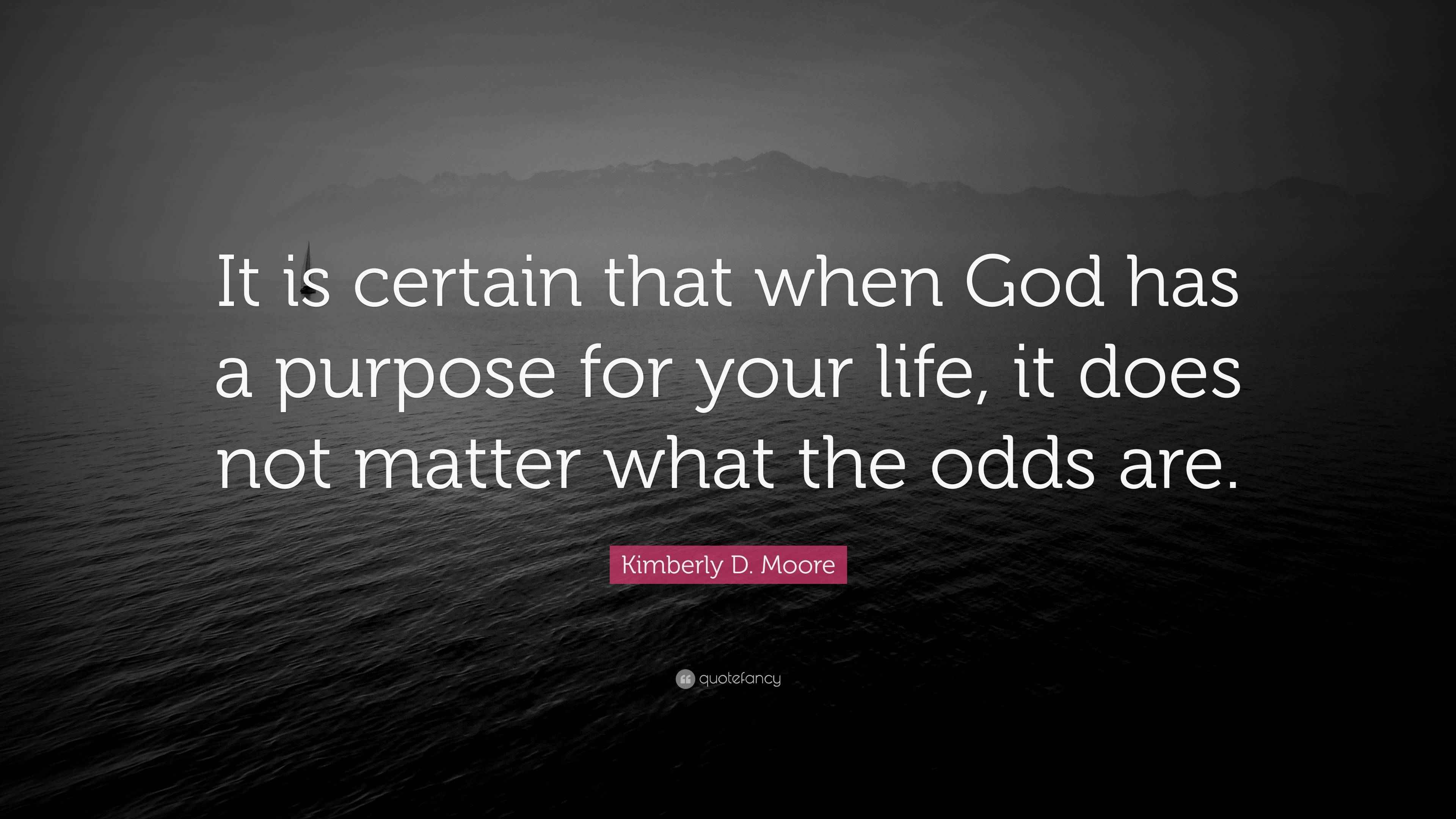 Kimberly D. Moore Quote: “It is certain that when God has a purpose for ...