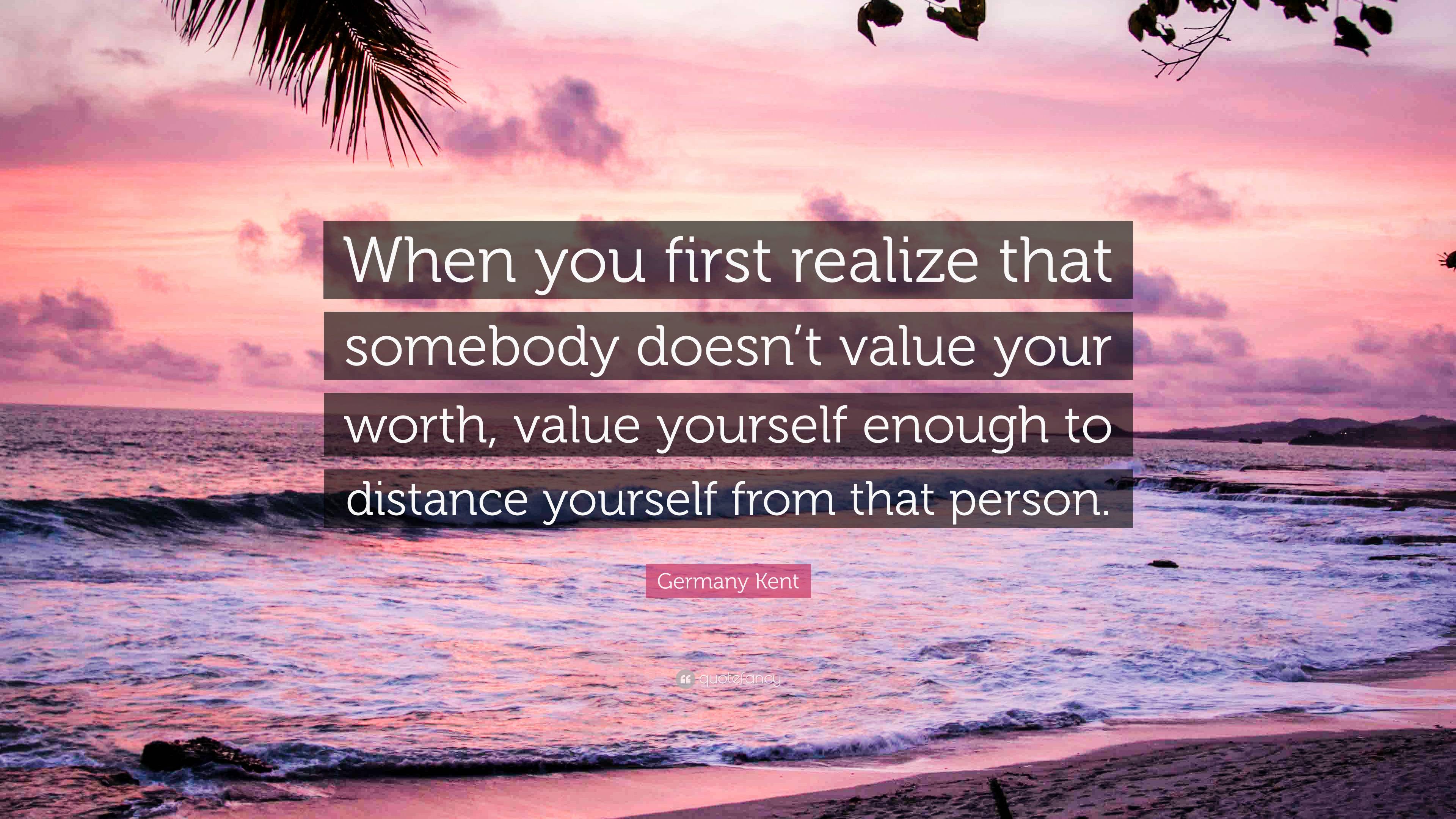 Germany Kent Quote: “When you first realize that somebody doesn’t value ...