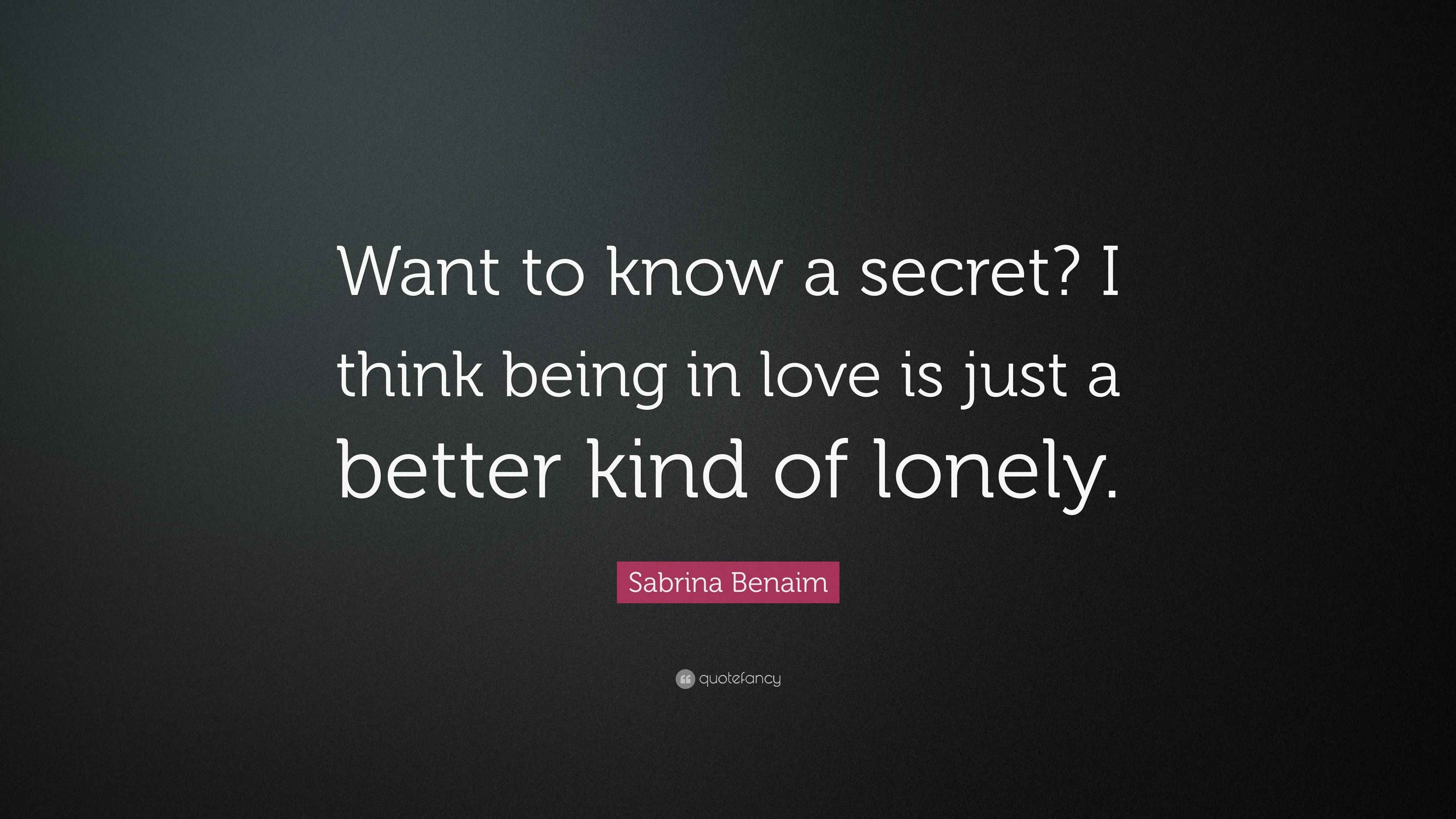 Sabrina Benaim Quote: “Want to know a secret? I think being in love is ...