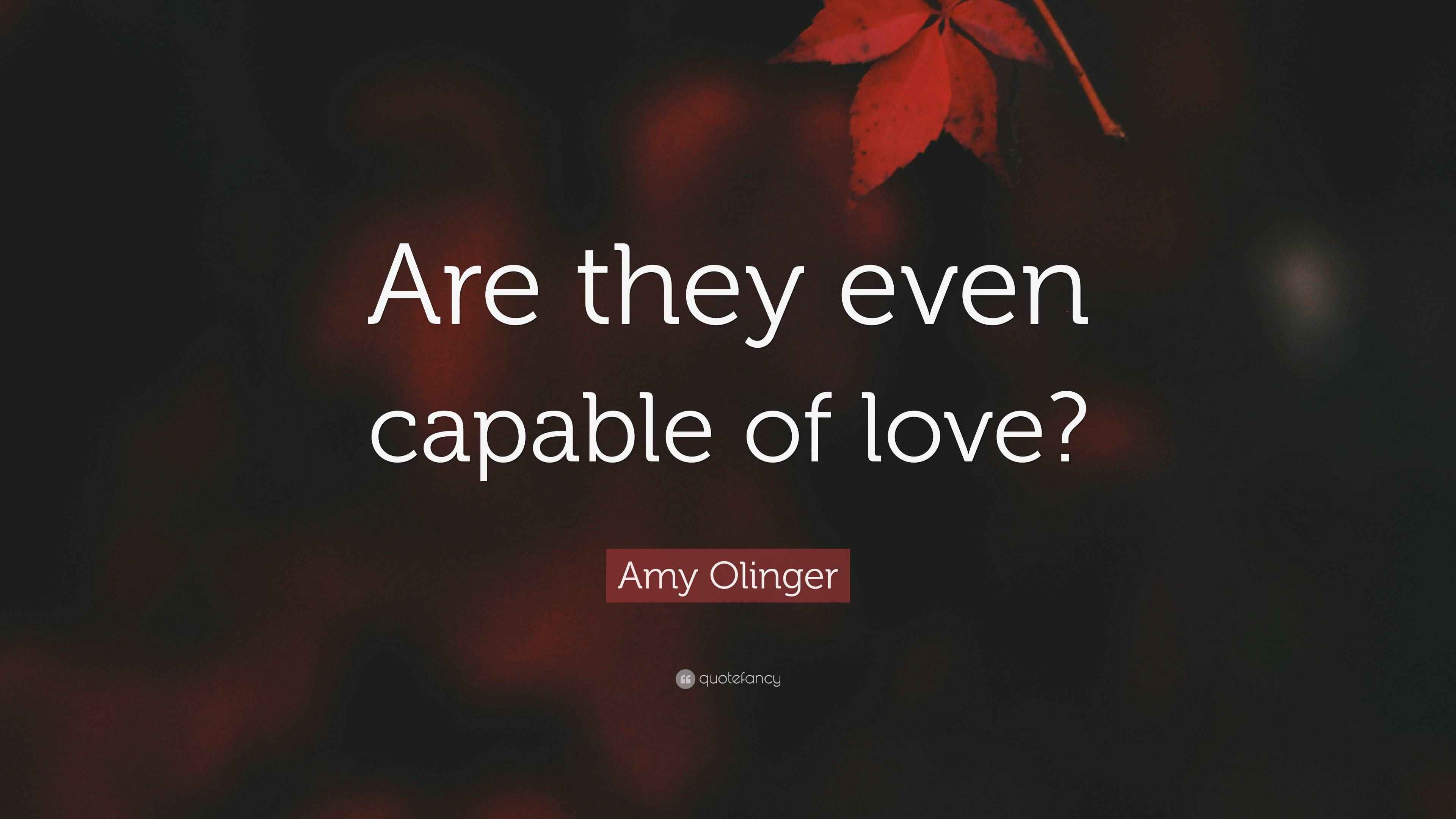 Amy Olinger Quote: “Are they even capable of love?”