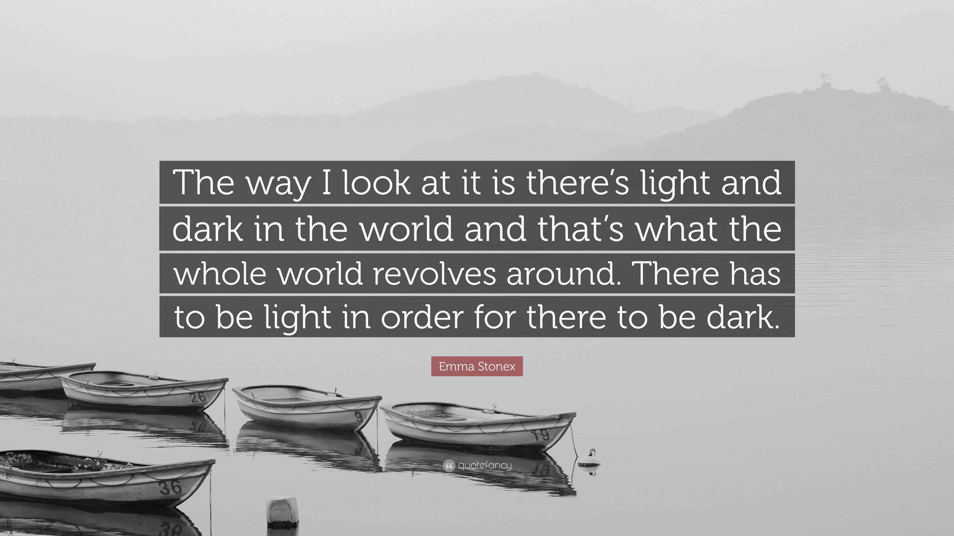 Emma Stonex Quote: “The way I look at it is there’s light and dark in ...
