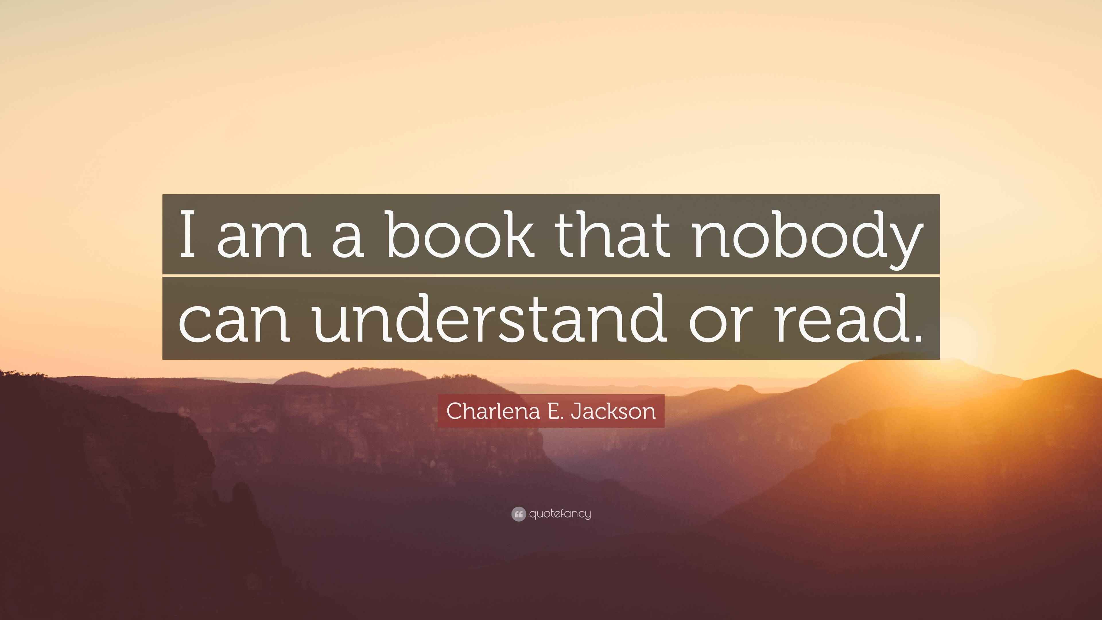 Charlena E. Jackson Quote: “I am a book that nobody can understand or ...
