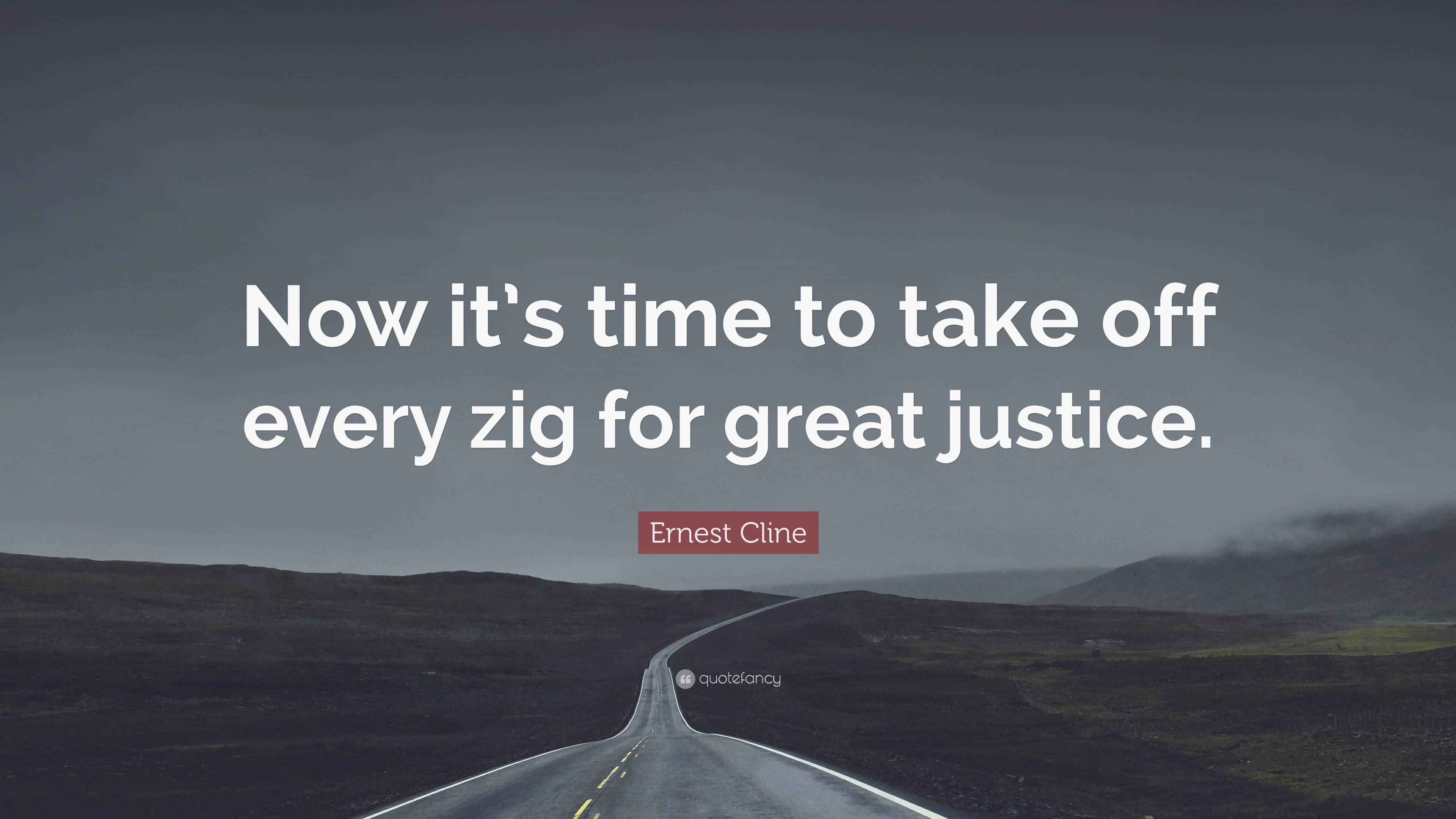 Ernest Cline Quote: “Now it’s time to take off every zig for great ...