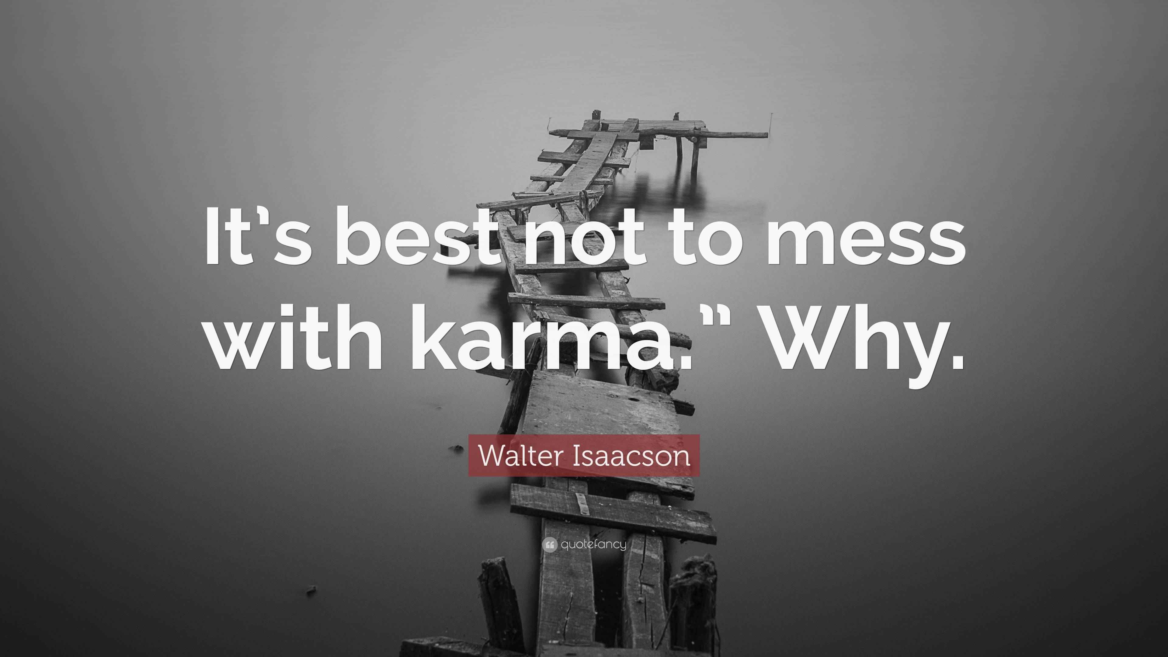 Walter Isaacson Quote: “It’s best not to mess with karma.” Why.”