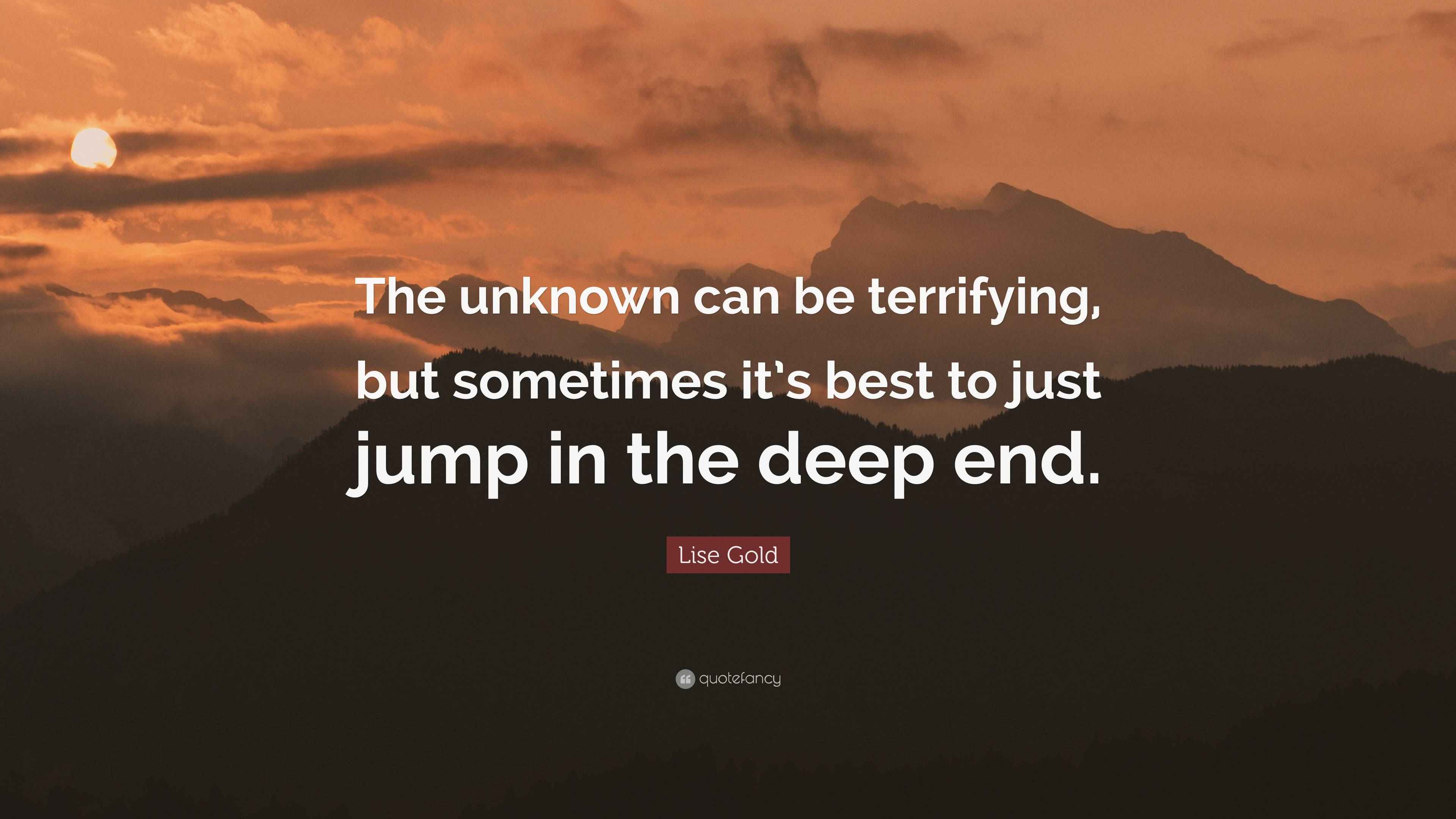 Lise Gold Quote: “The unknown can be terrifying, but sometimes it’s ...