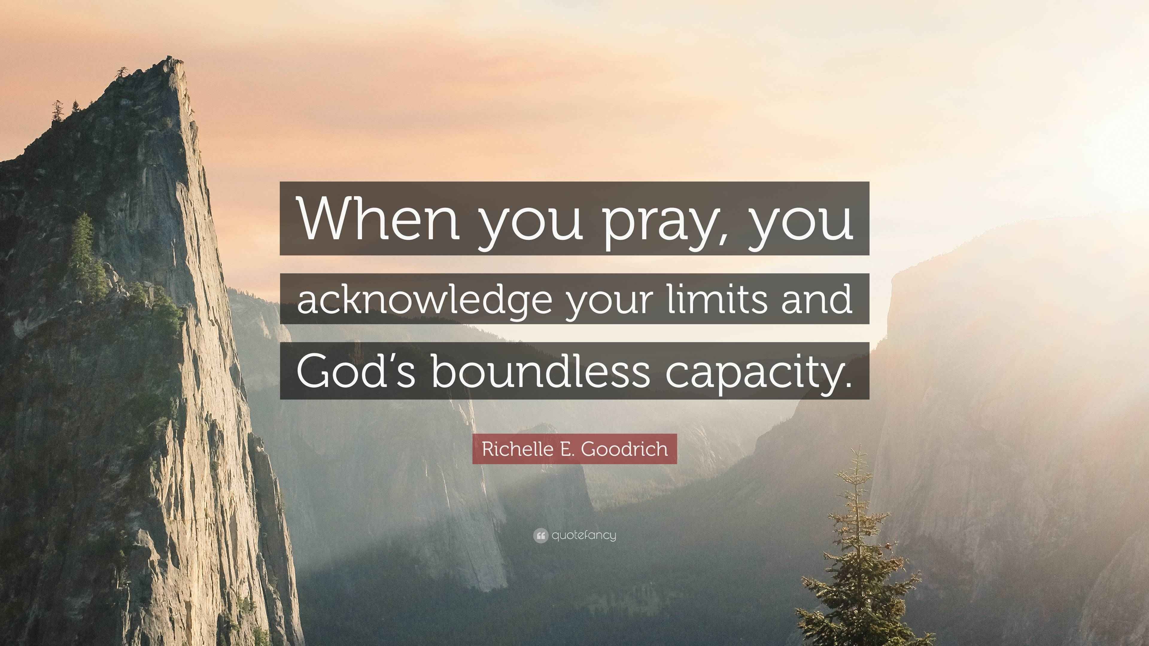 Richelle E. Goodrich Quote: “When you pray, you acknowledge your limits ...