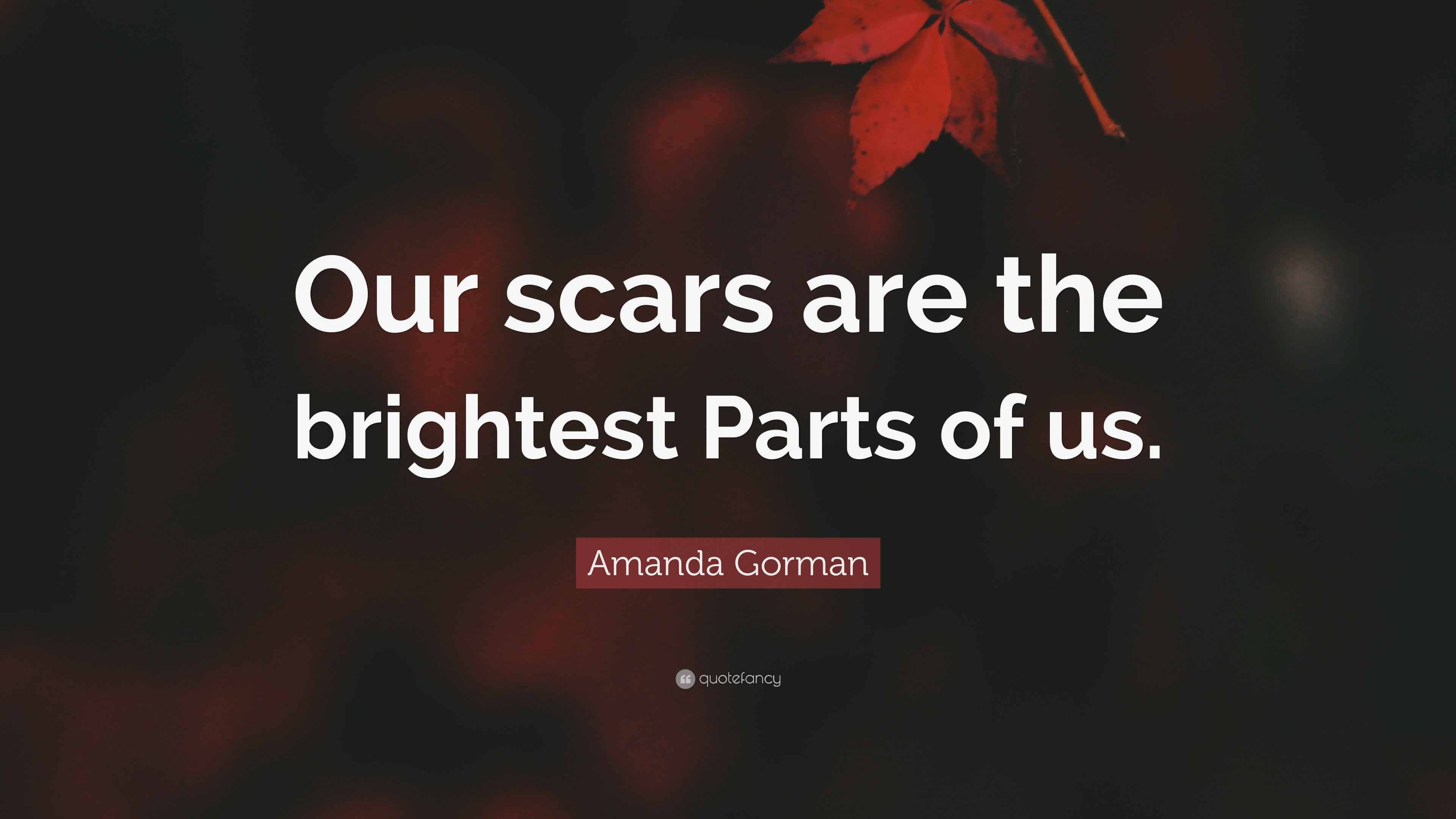 Amanda Gorman Quote: “Our scars are the brightest Parts of us.”