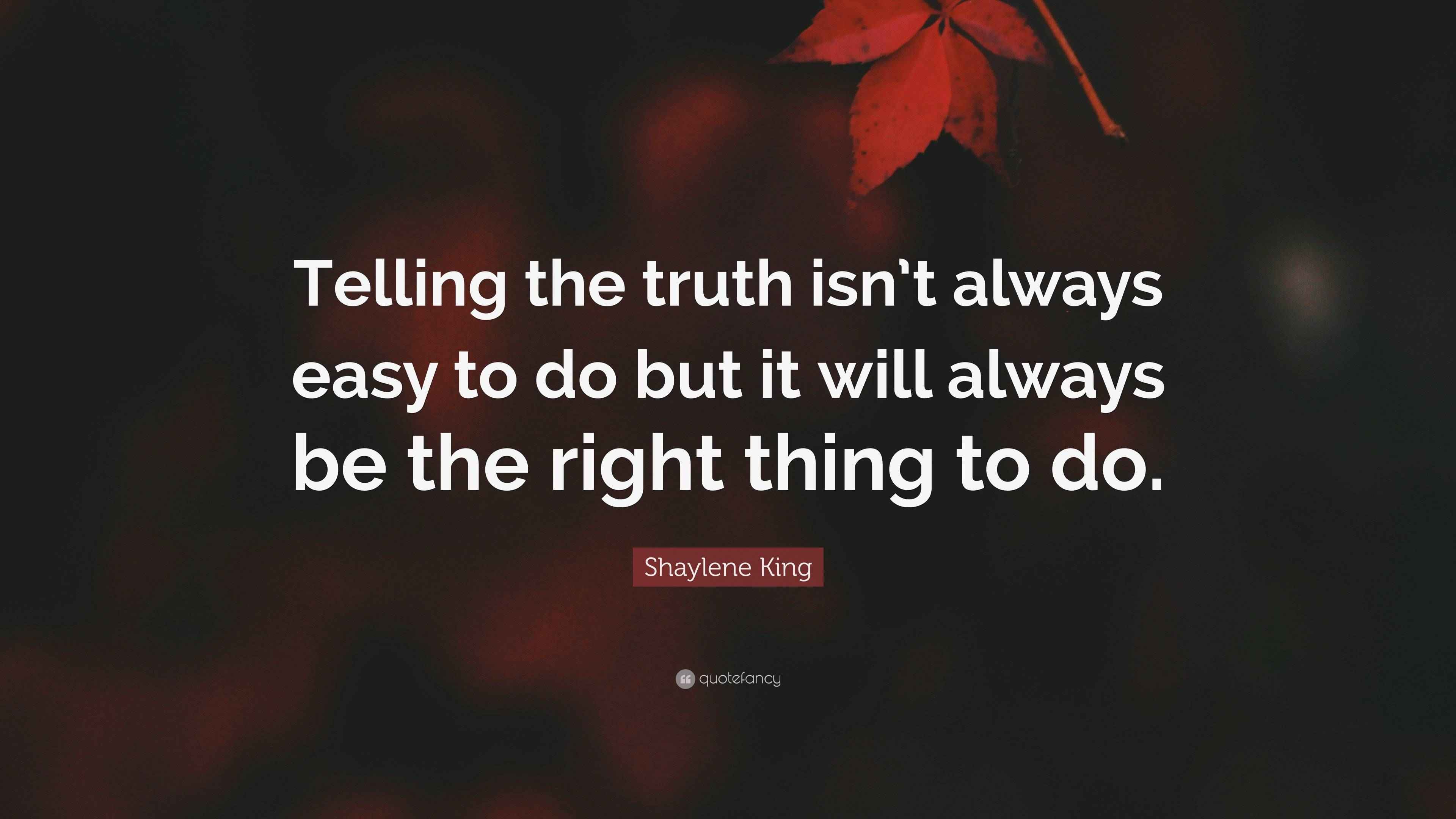 Shaylene King Quote: “Telling the truth isn’t always easy to do but it ...
