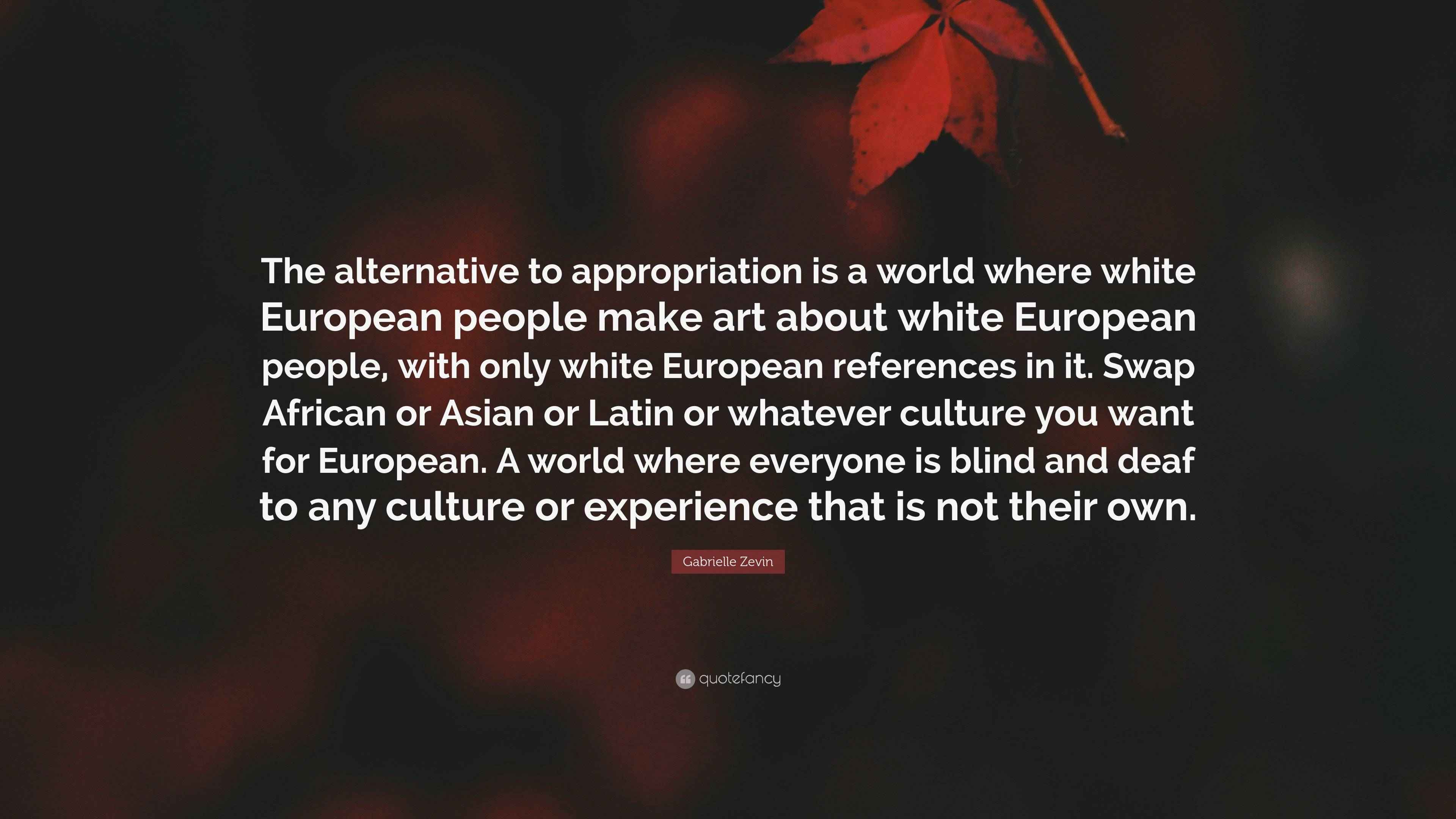 Gabrielle Zevin Quote: “The alternative to appropriation is a world ...