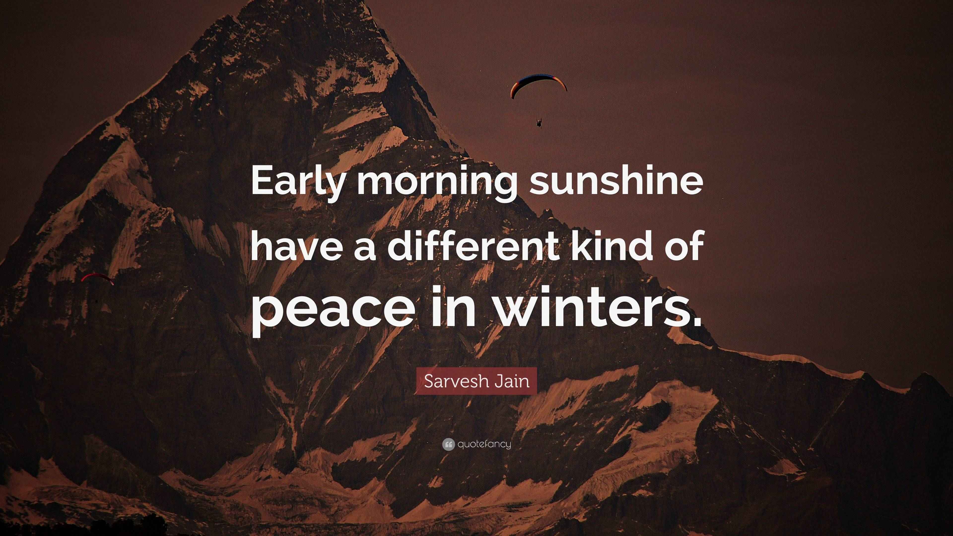 Sarvesh Jain Quote: “Early morning sunshine have a different kind of ...