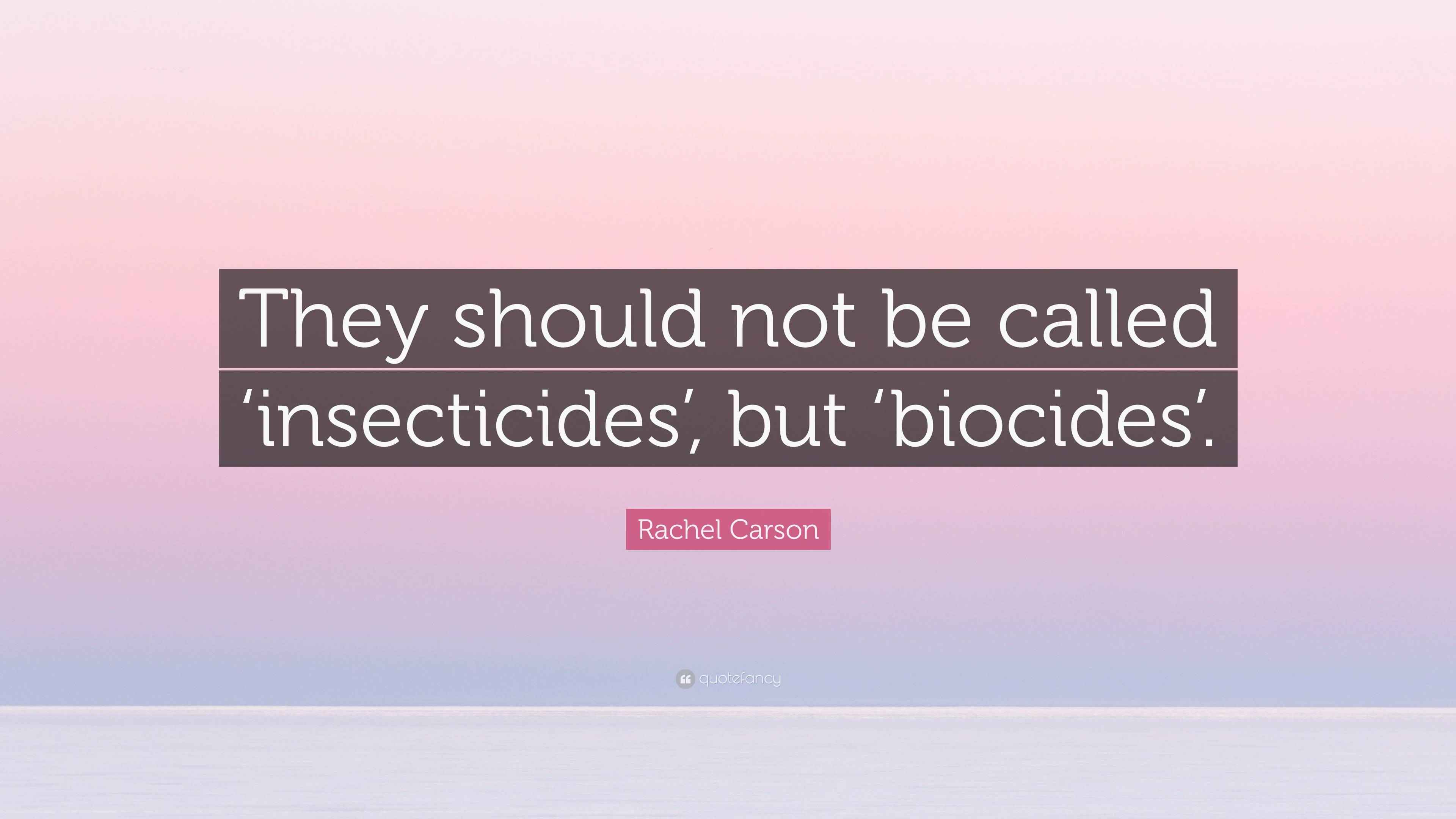 Rachel Carson Quote: “They should not be called ‘insecticides’, but ...