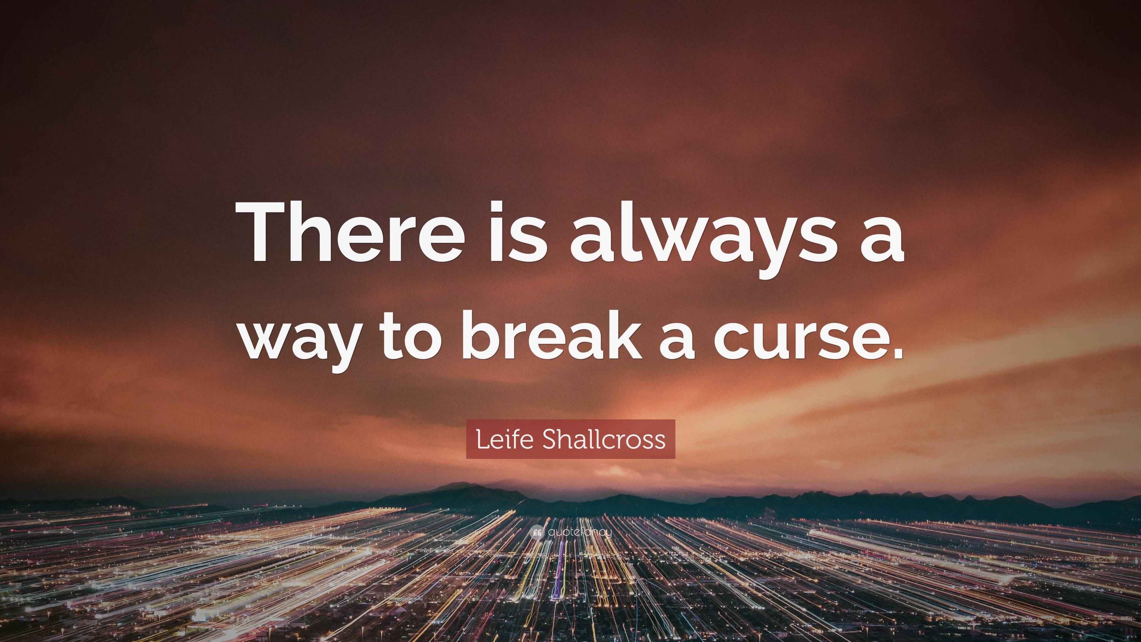 Leife Shallcross Quote: “There is always a way to break a curse.”