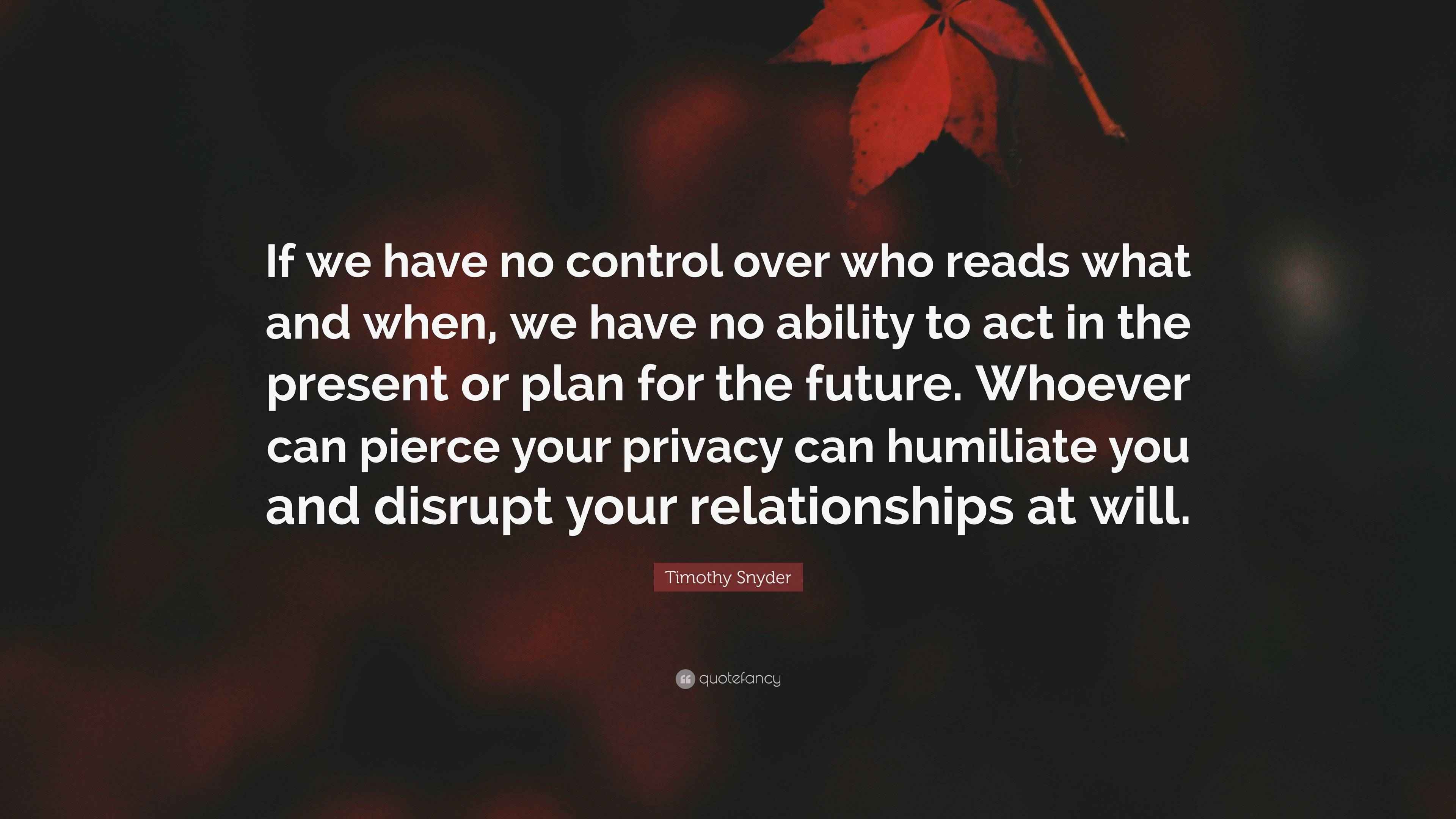Timothy Snyder Quote: “If we have no control over who reads what and ...